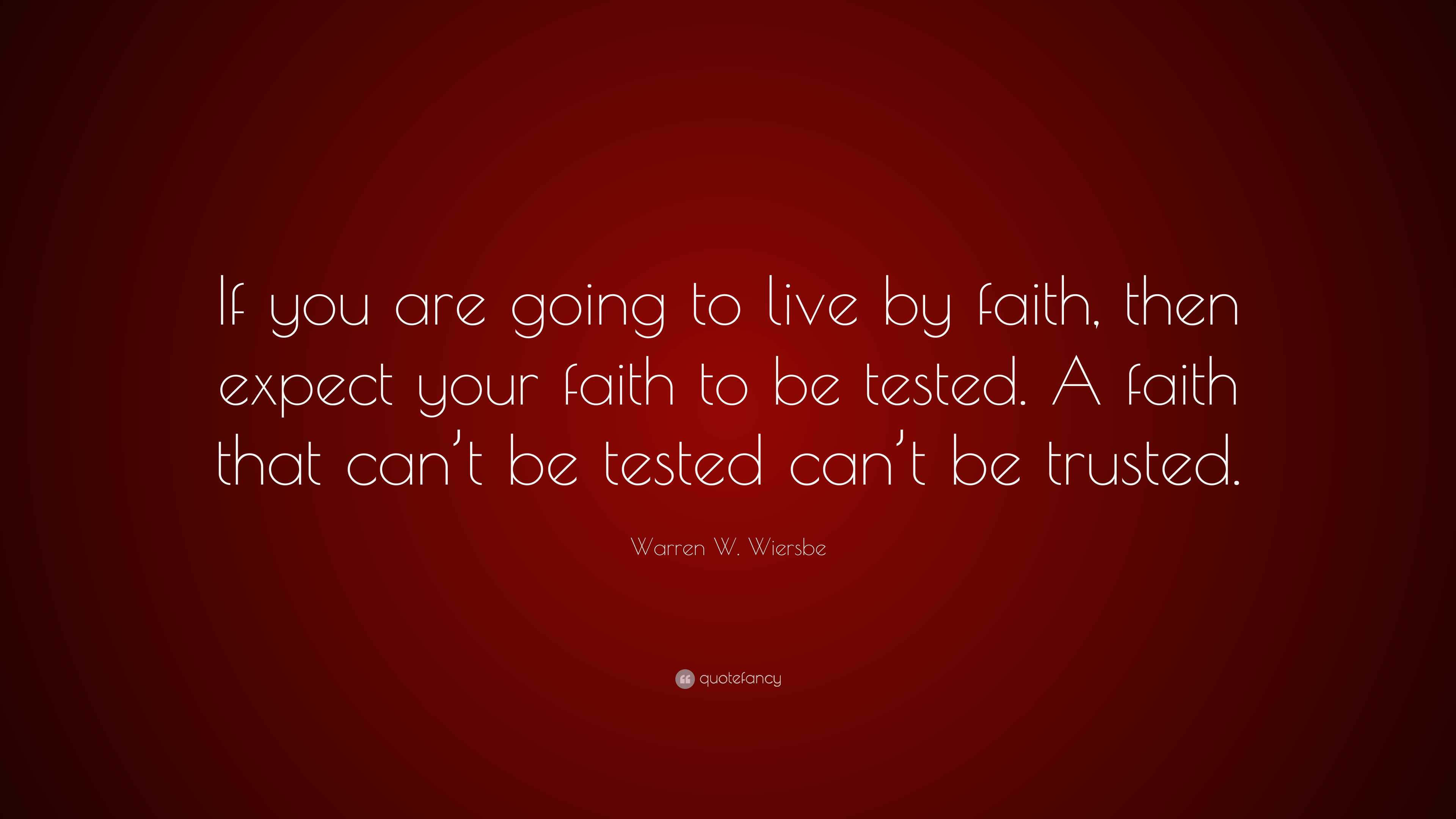 Warren W. Wiersbe Quote: “If you are going to live by faith, then ...