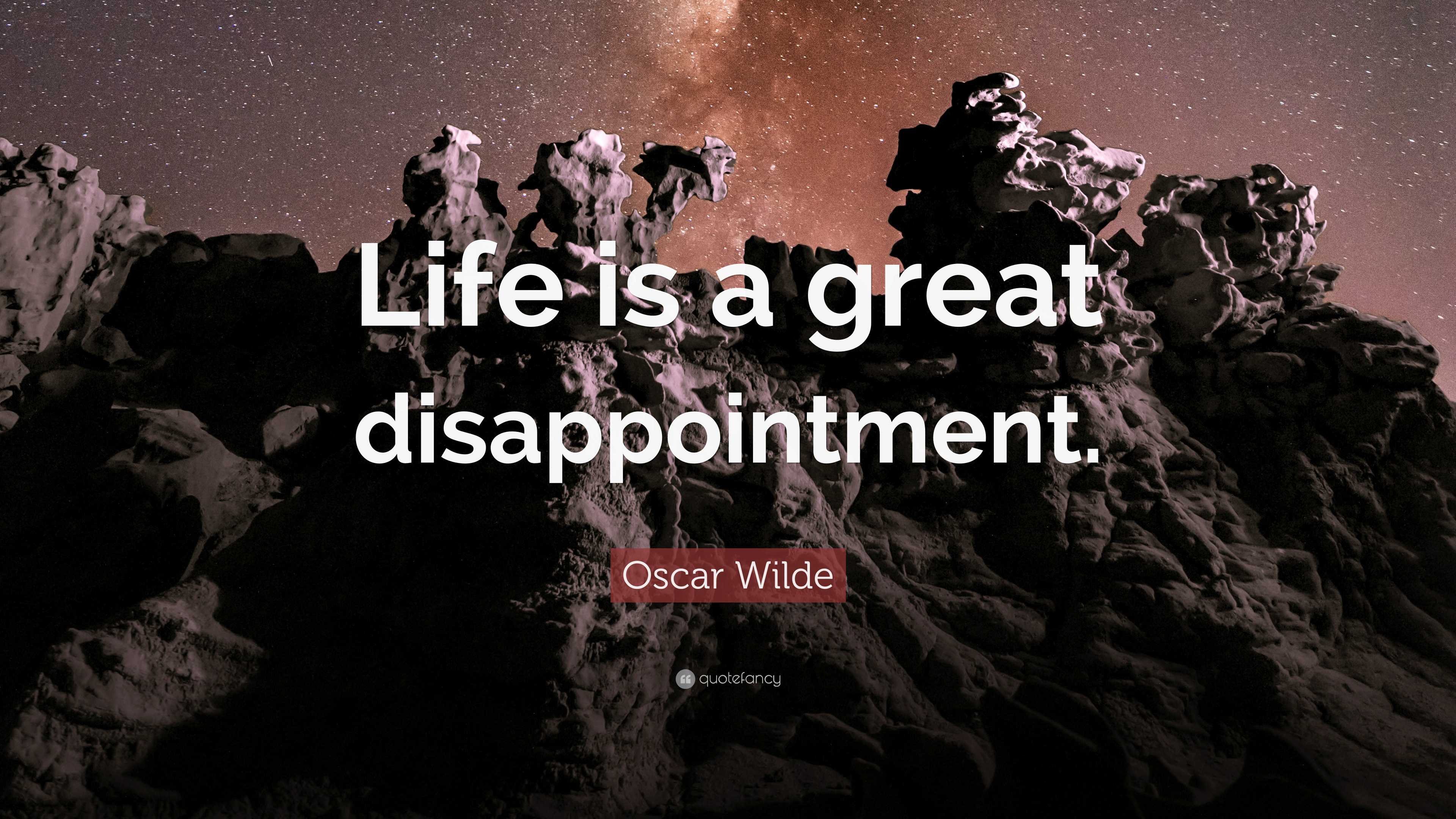 Oscar Wilde Quote: “Life is a great disappointment.”