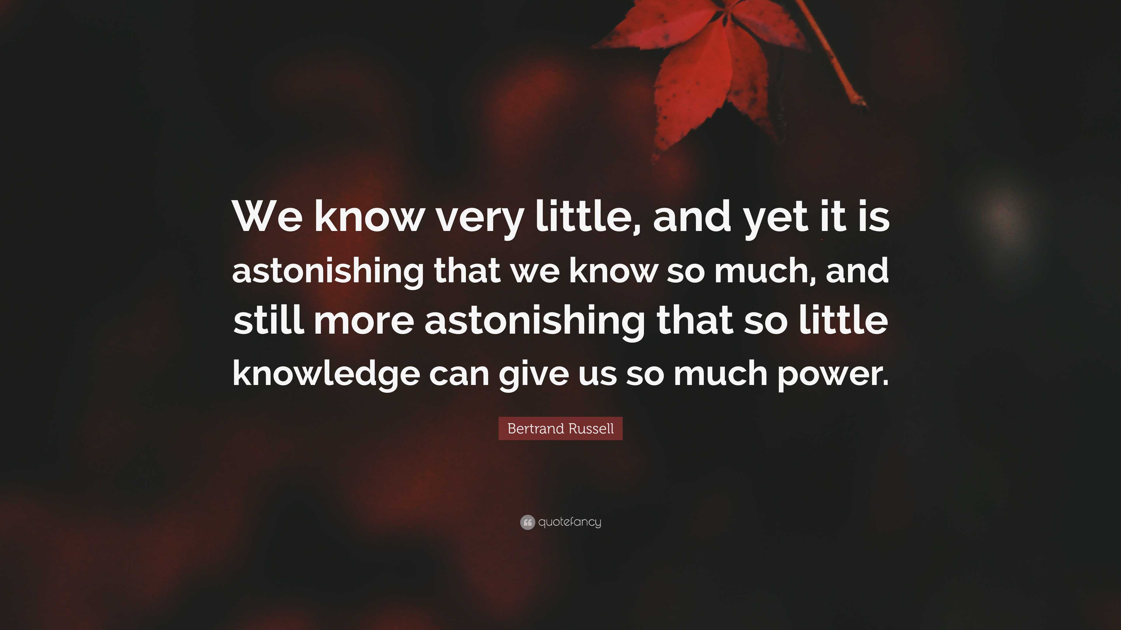 Bertrand Russell Quote: “We know very little, and yet it is astonishing ...