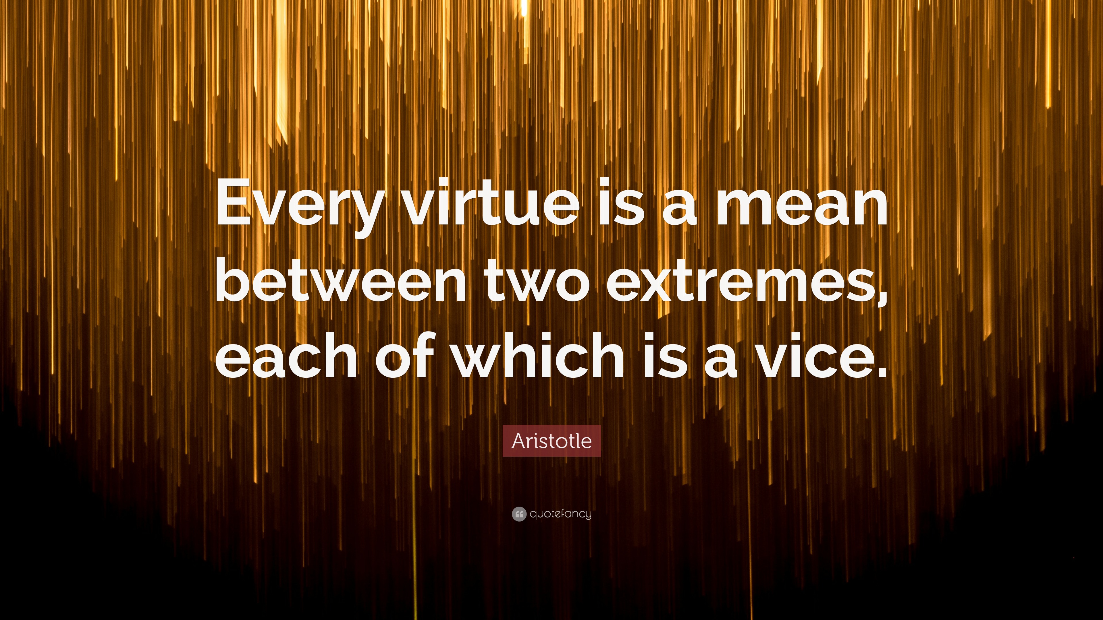 Aristotle Quote: “Every virtue is a mean between two extremes, each of ...