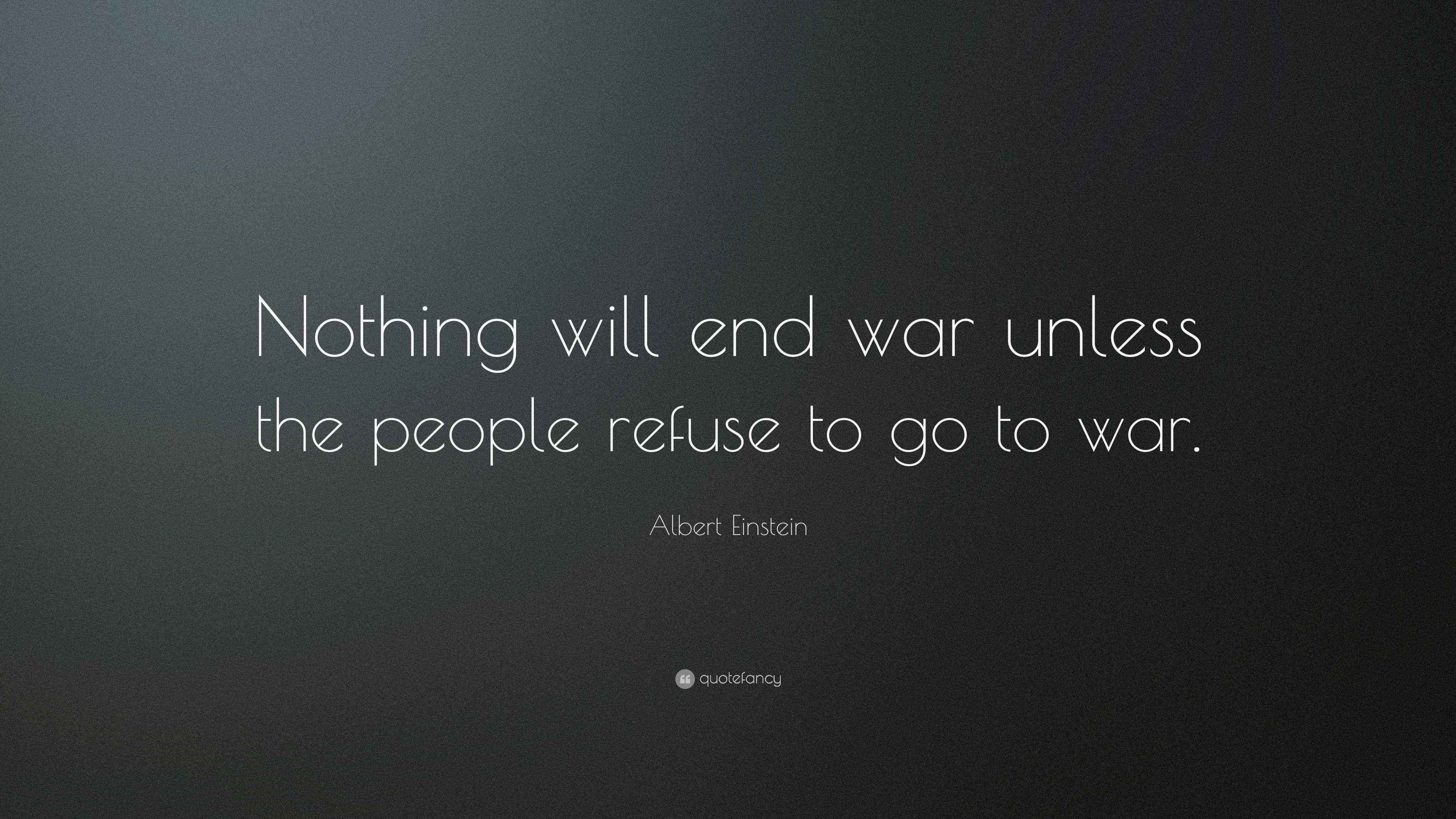 Albert Einstein Quote: “Nothing will end war unless the people refuse ...