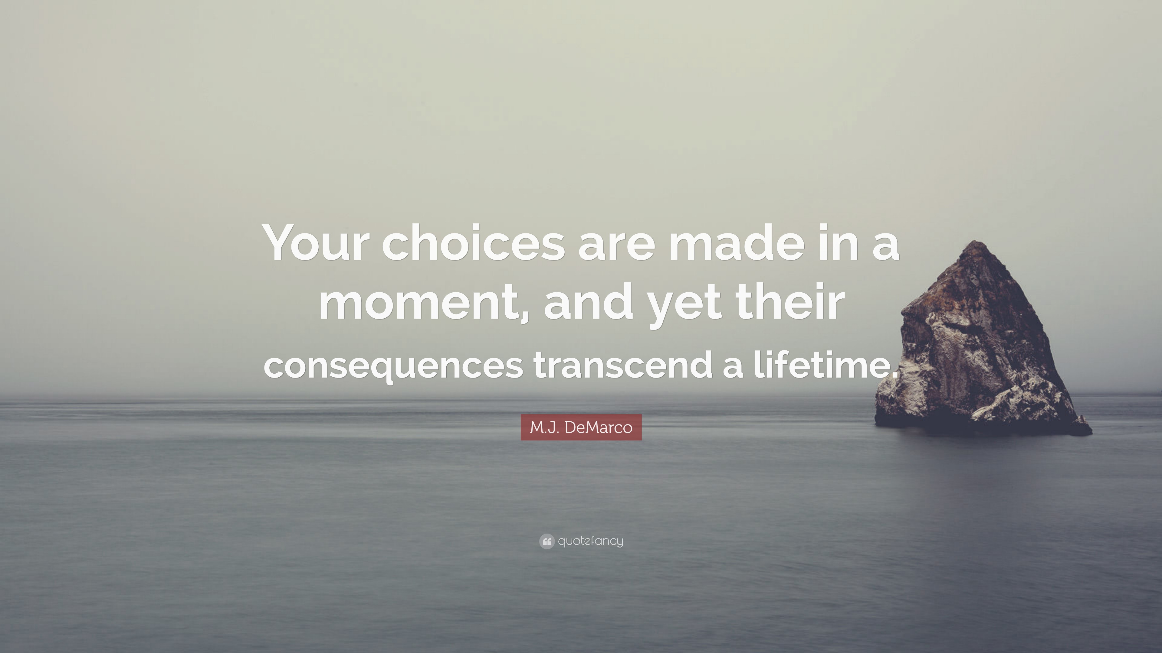 M.J. DeMarco Quote: “Your choices are made in a moment, and yet their ...