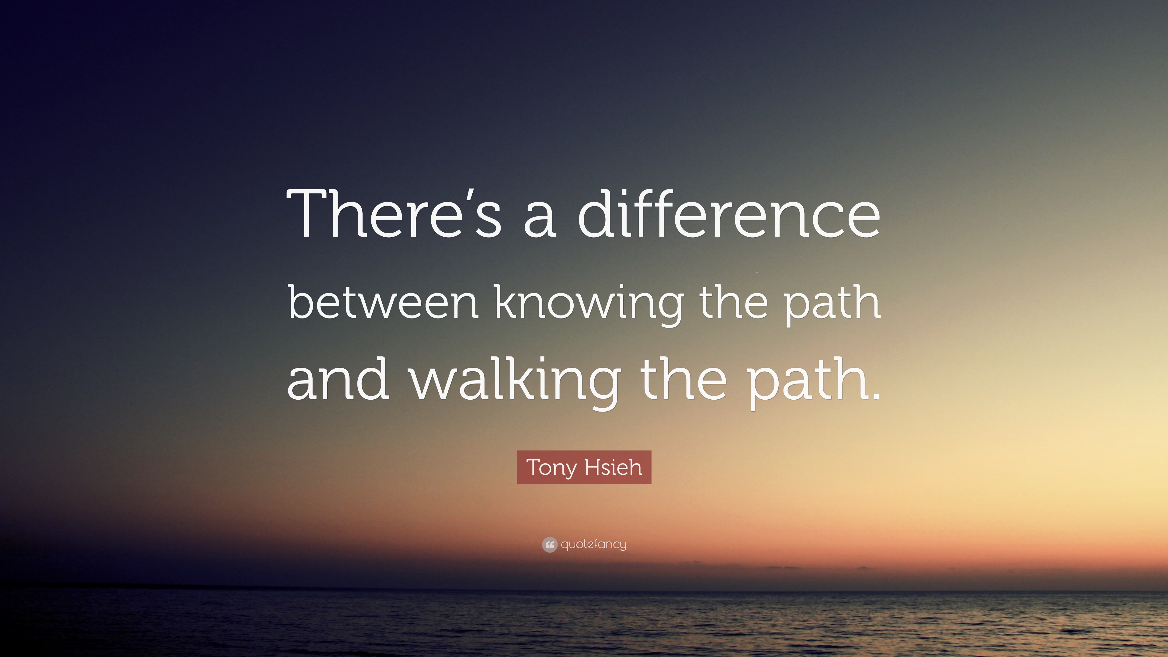 Tony Hsieh Quote: “There’s a difference between knowing the path and ...