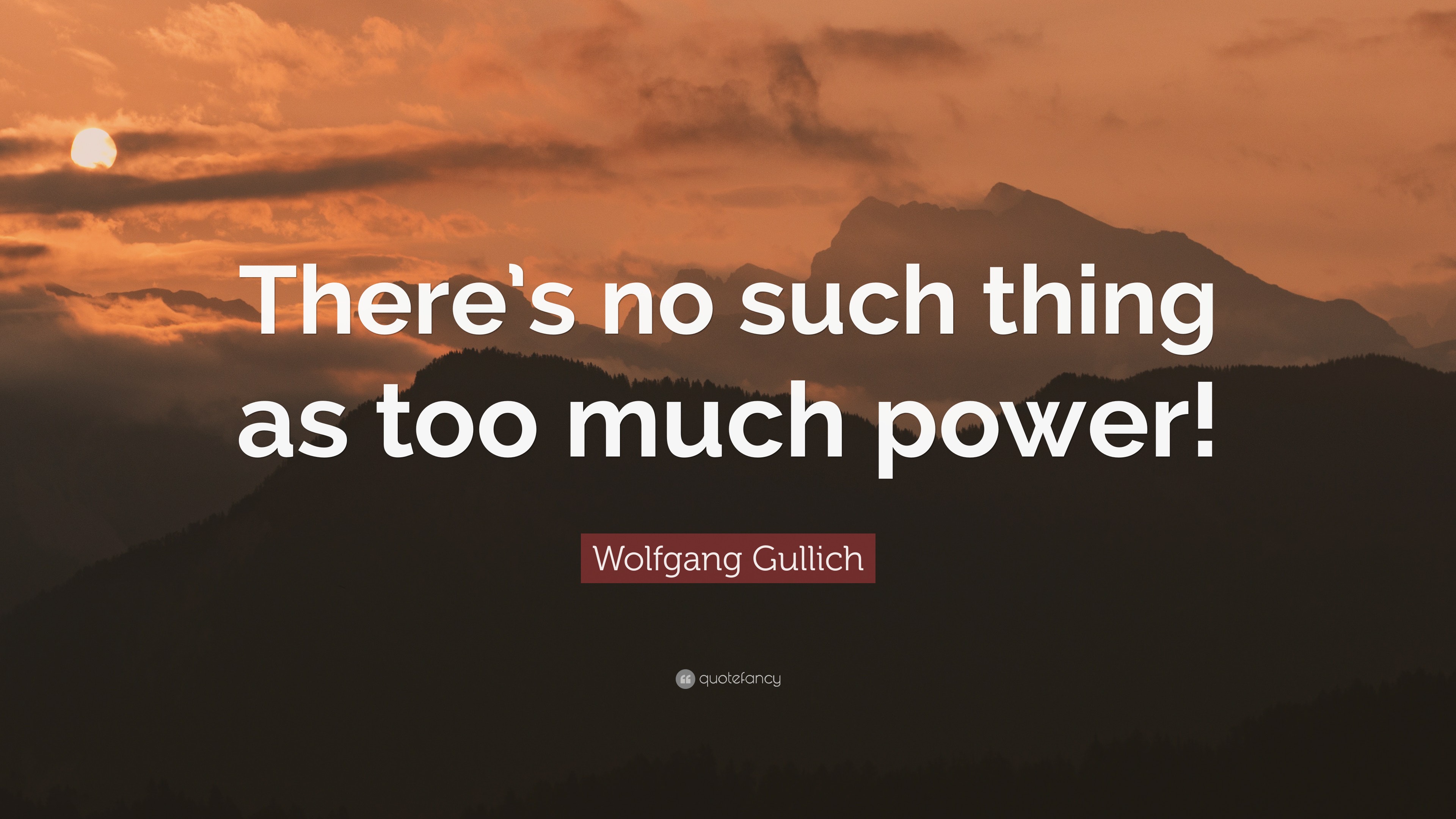 Wolfgang Gullich Quote: “There’s no such thing as too much power!”