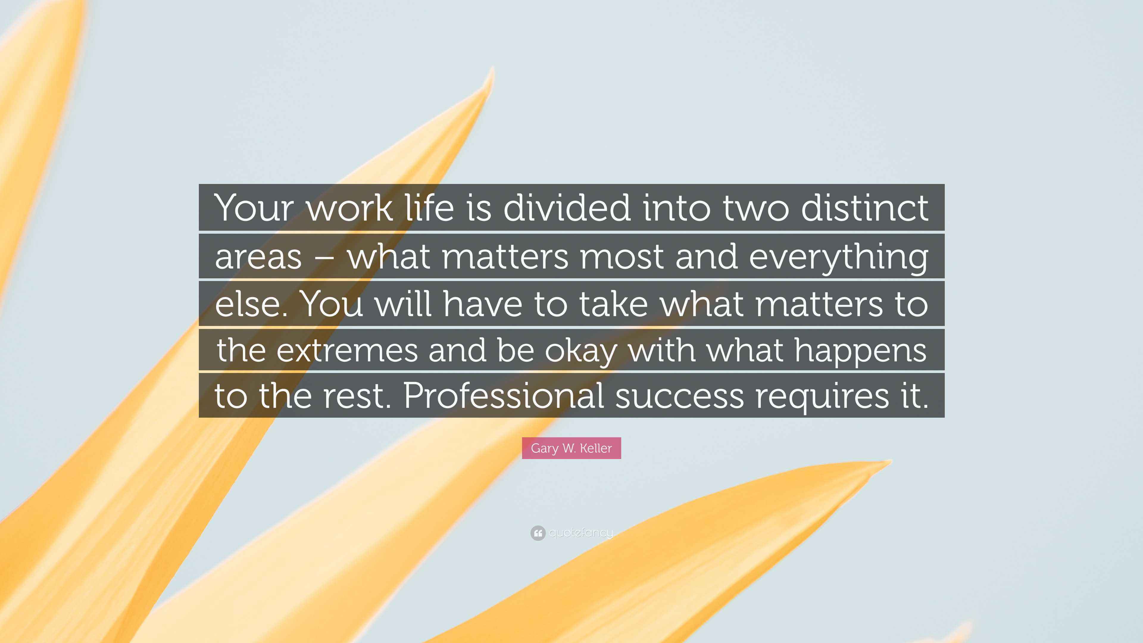 Gary W. Keller Quote: “Your work life is divided into two distinct ...