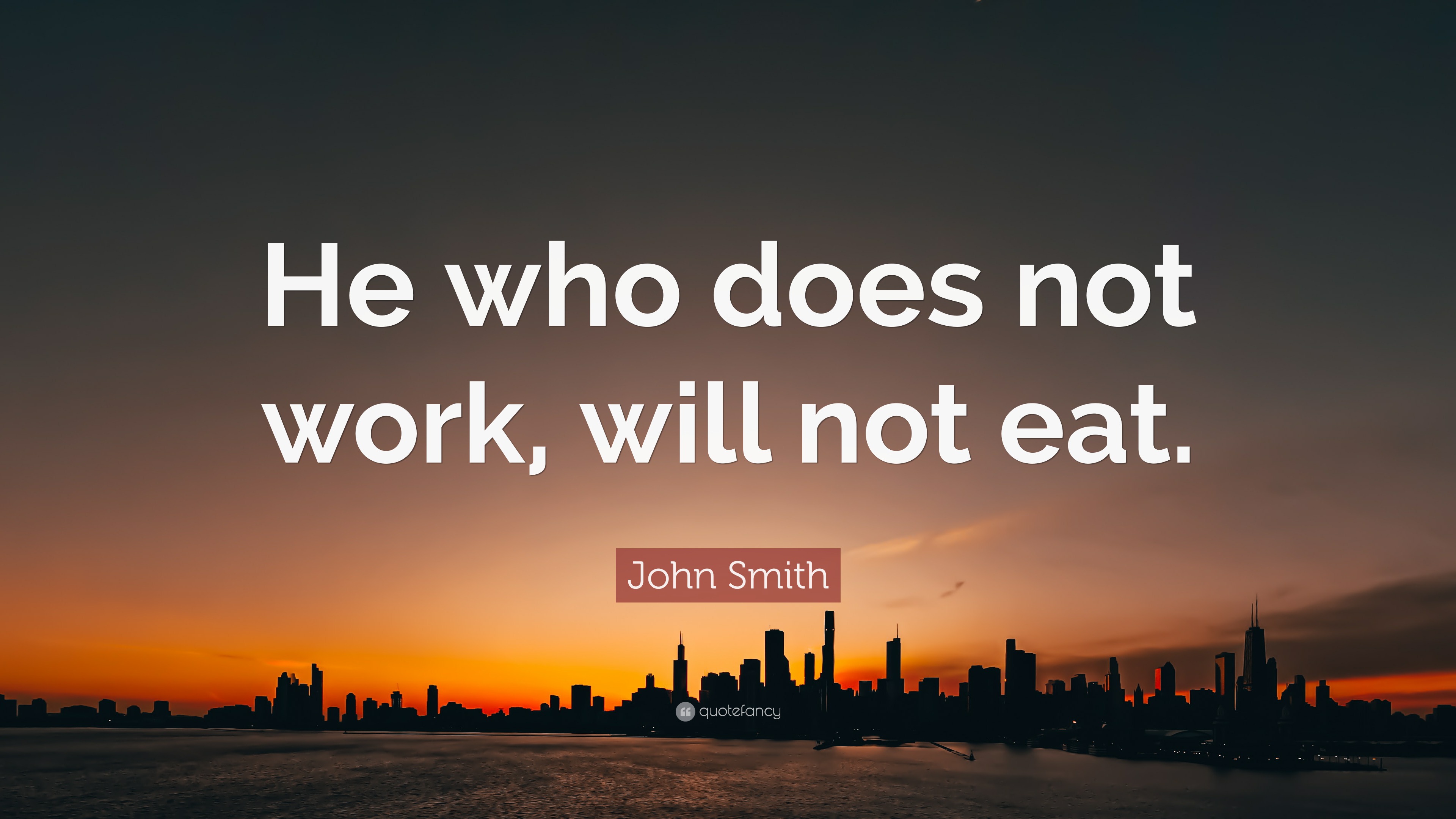 John Smith Quote: “He who does not work, will not eat.”
