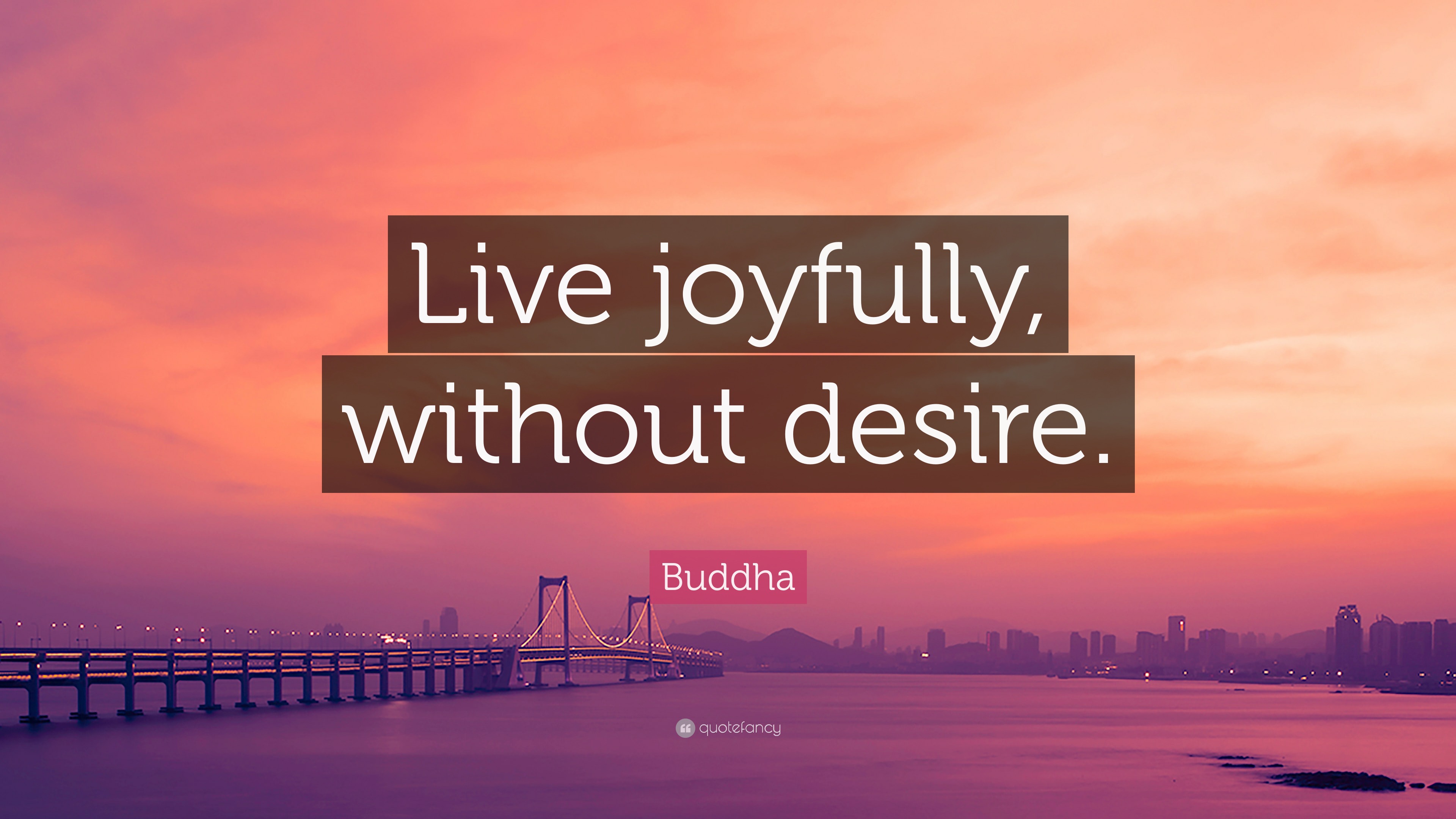 Buddha Quote: “Live joyfully, without desire.”