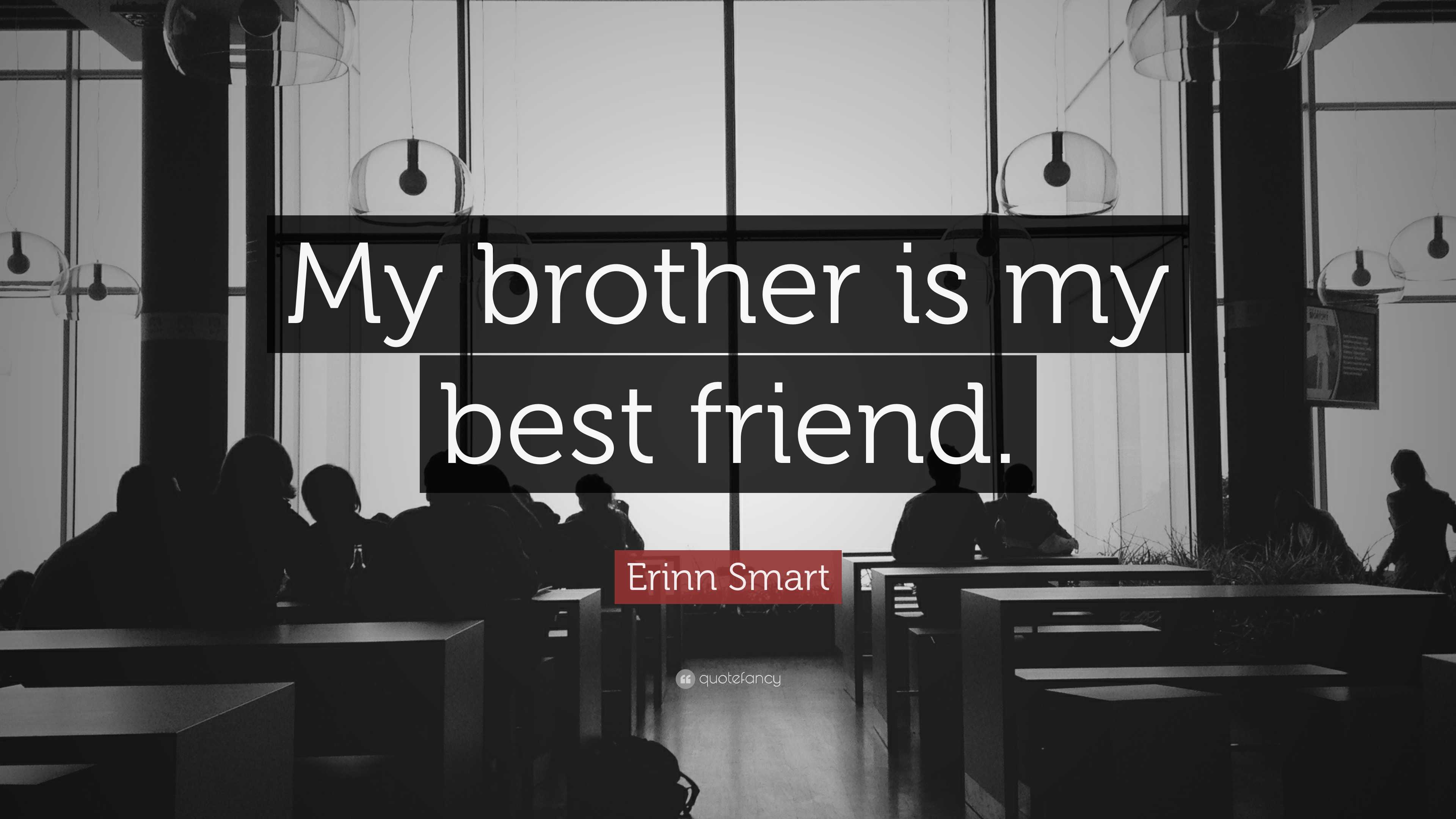 Erinn Smart Quote: “My brother is my best friend.”