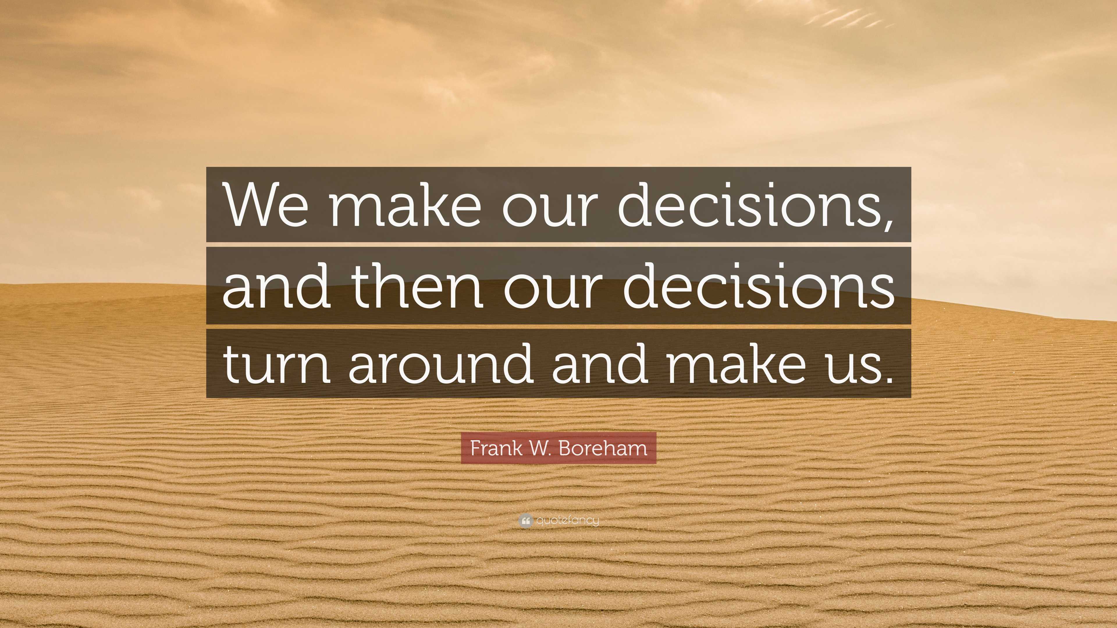 Frank W. Boreham Quote: “We make our decisions, and then our decisions ...