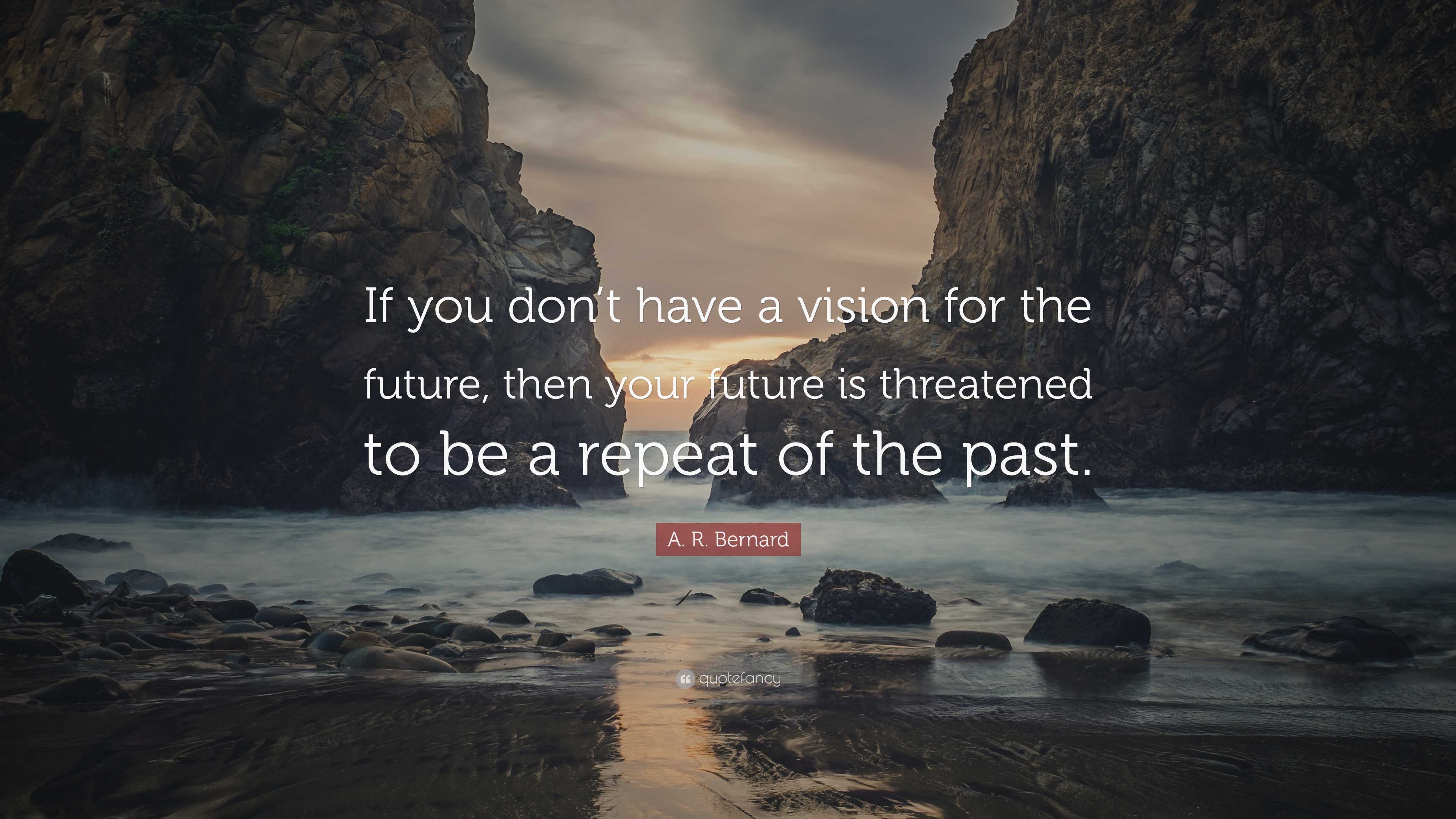 A. R. Bernard Quote: “If you don’t have a vision for the future, then ...