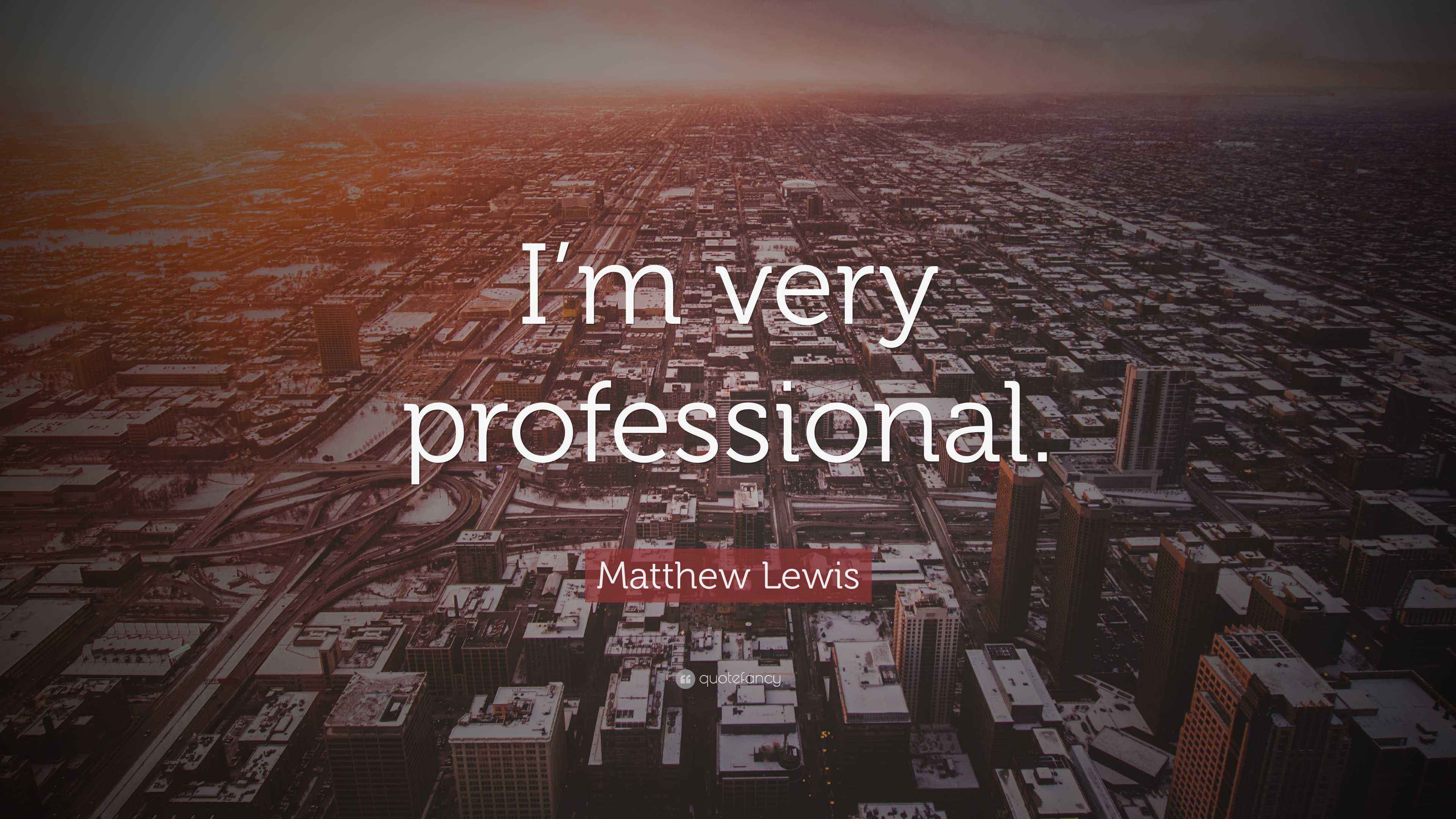 Matthew Lewis Quote: “I’m very professional.”