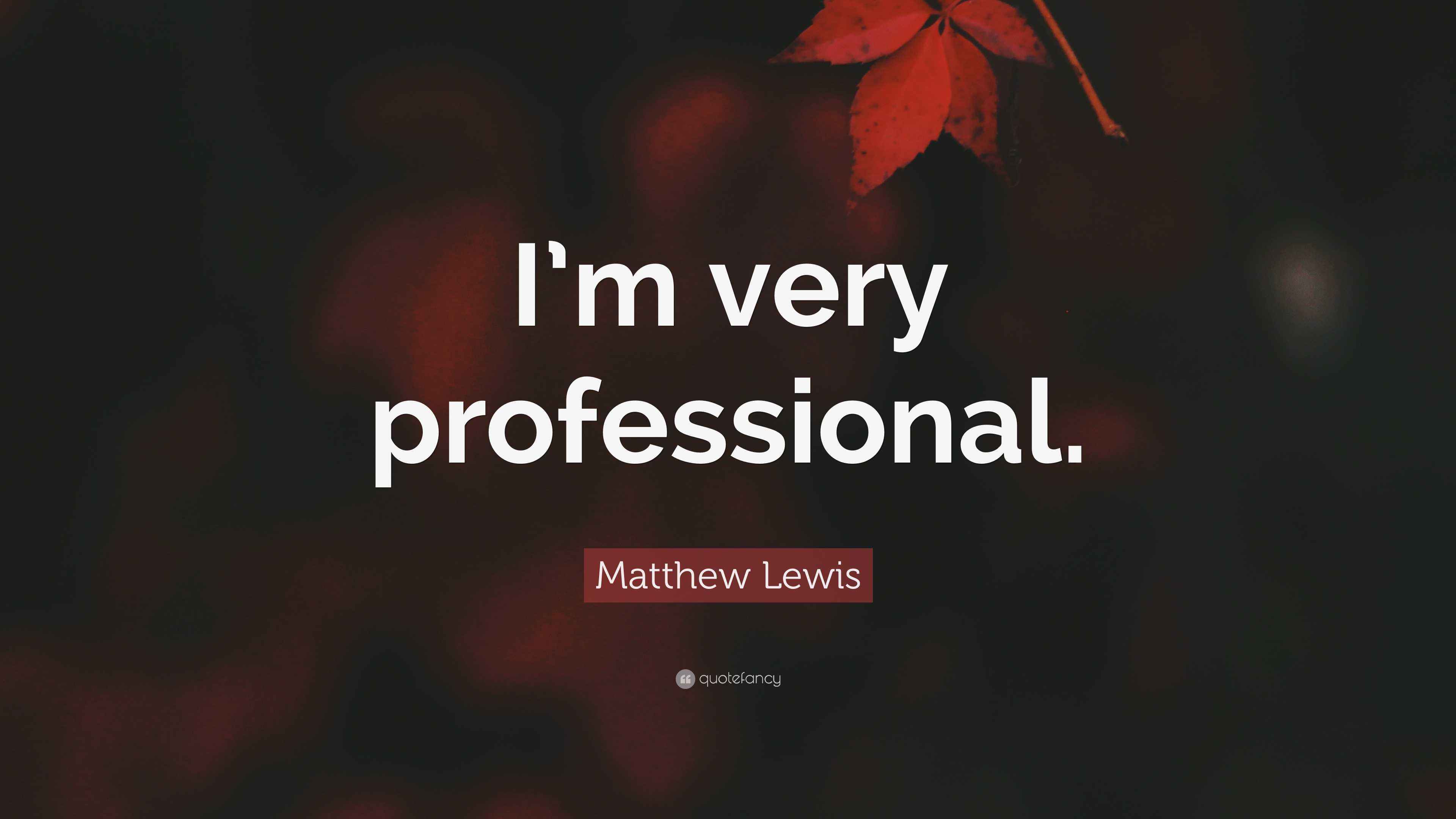 Matthew Lewis Quote: “I’m very professional.”