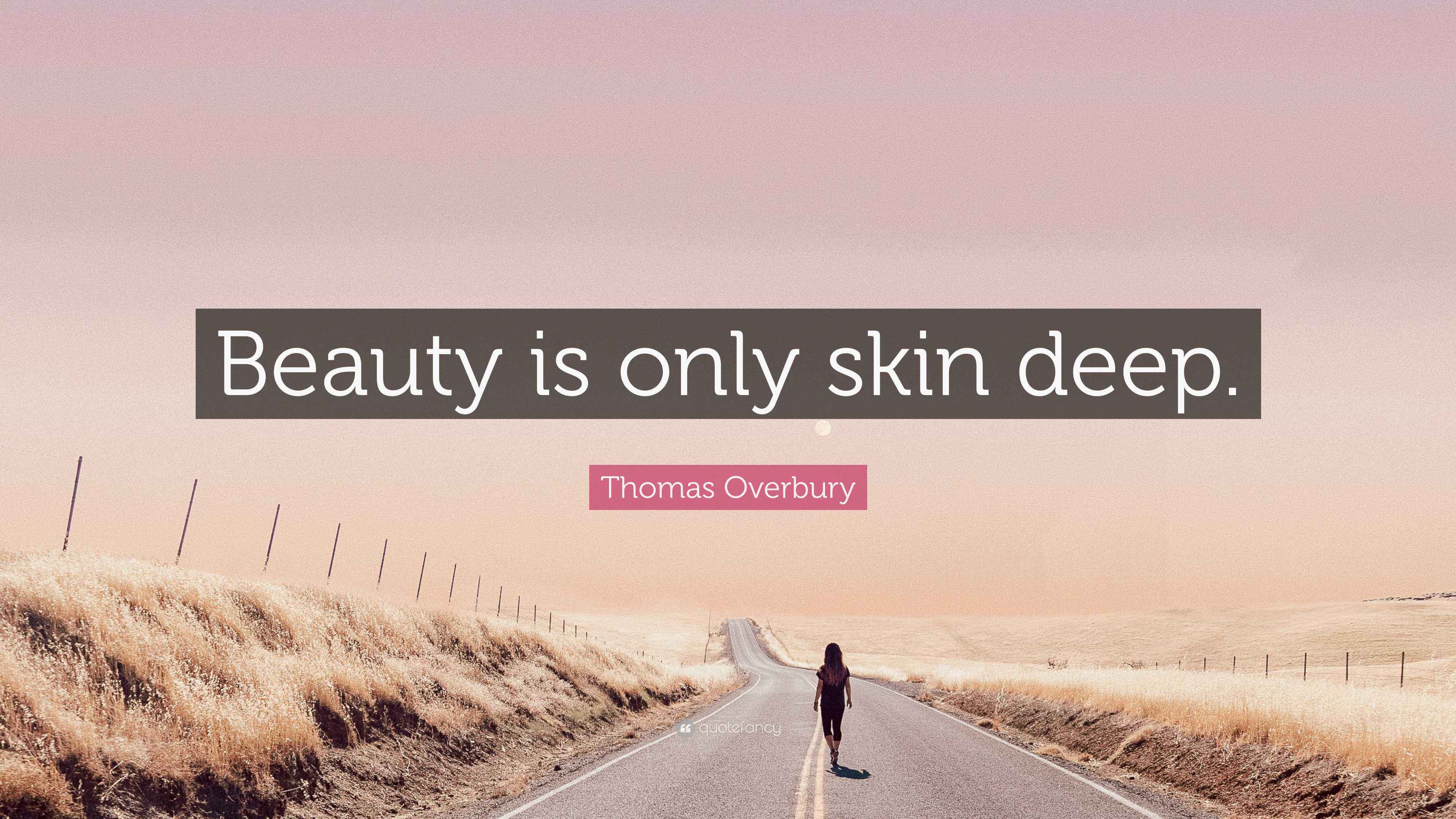 Thomas Overbury Quote: “Beauty is only skin deep.”