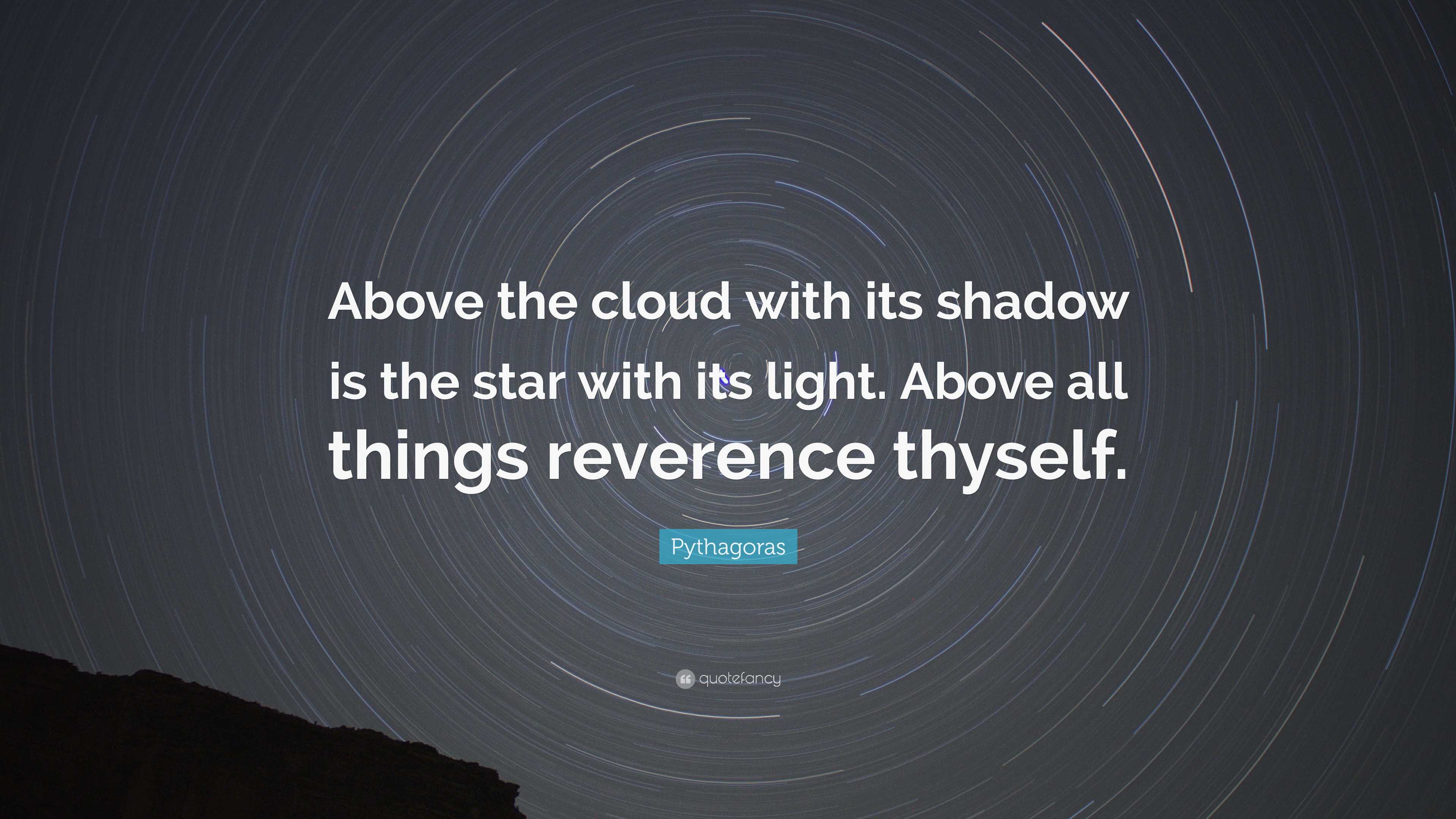Pythagoras Quote: “Above the cloud with its shadow is the star with its ...