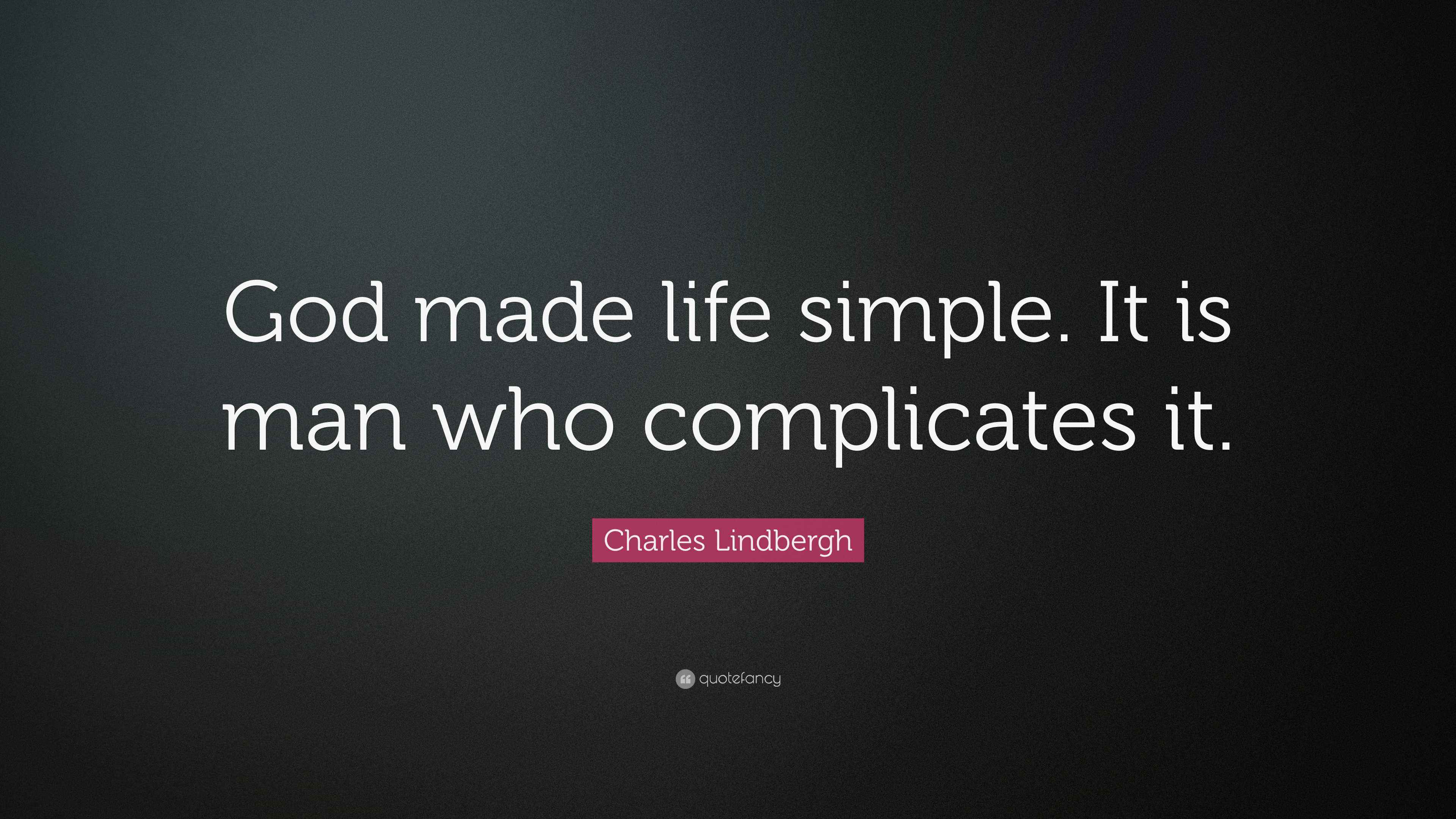 Charles Lindbergh Quote: “God made life simple. It is man who ...