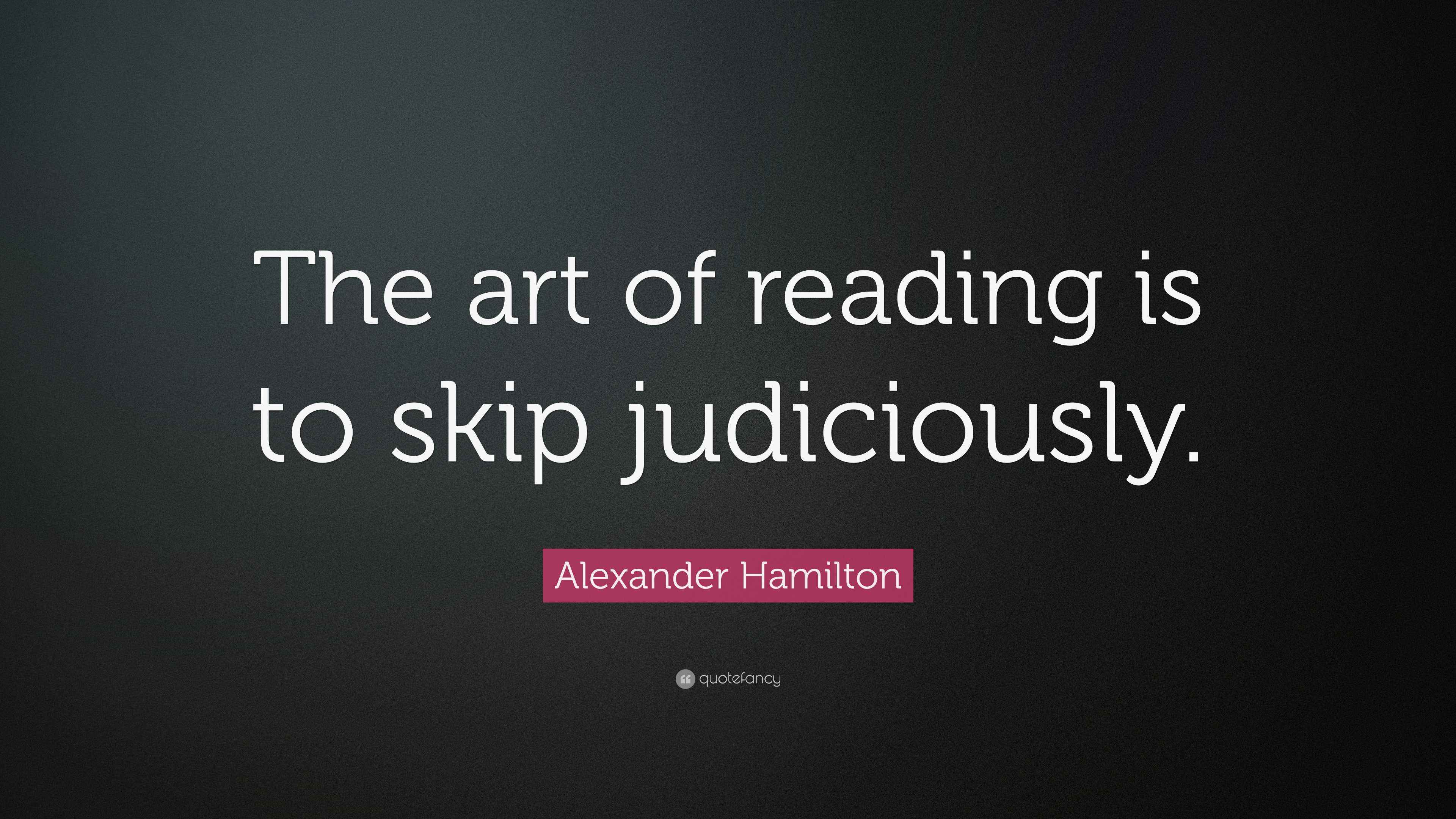 Alexander Hamilton Quote: “The art of reading is to skip judiciously.”