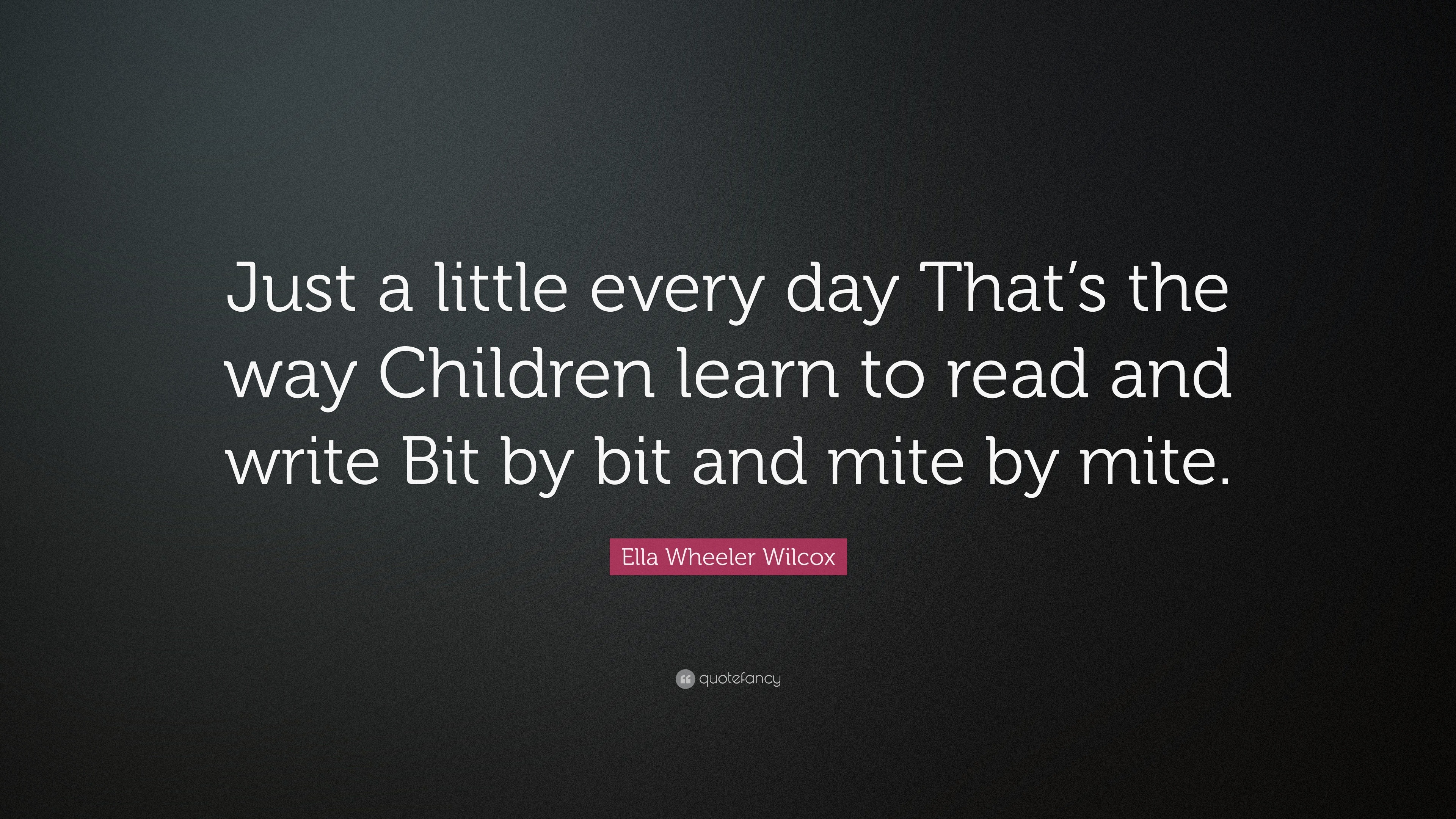 Ella Wheeler Wilcox Quote: “Just a little every day That’s the way ...