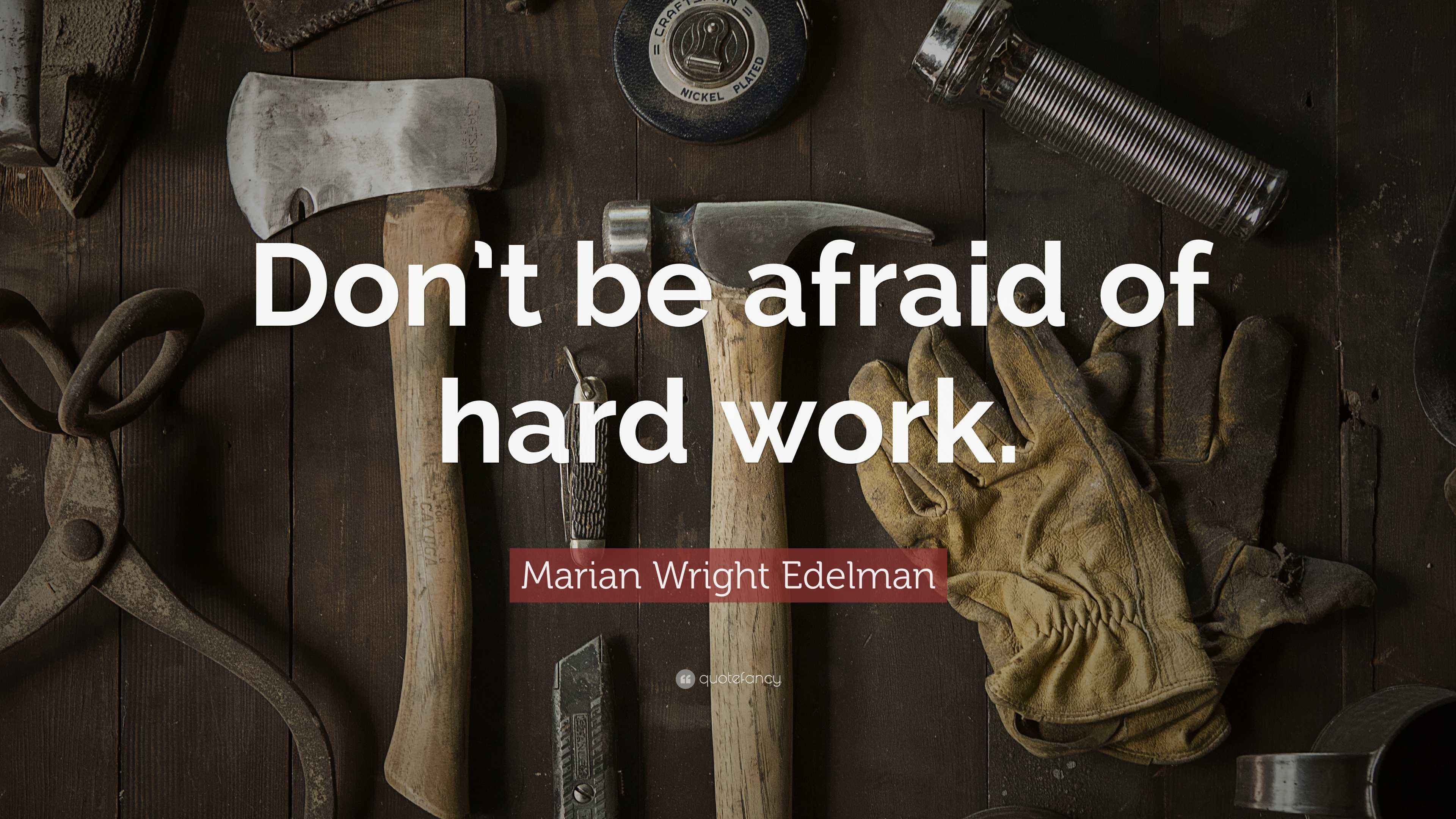 Marian Wright Edelman Quote: “Don’t be afraid of hard work.”