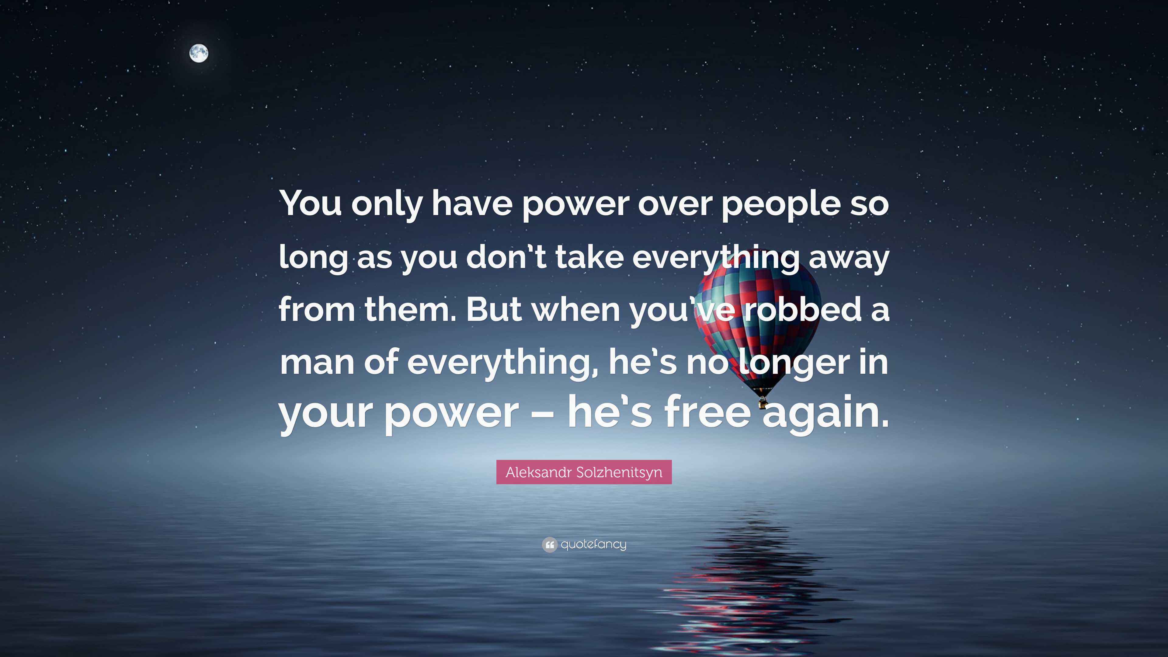 Aleksandr Solzhenitsyn Quote: “You only have power over people so long ...