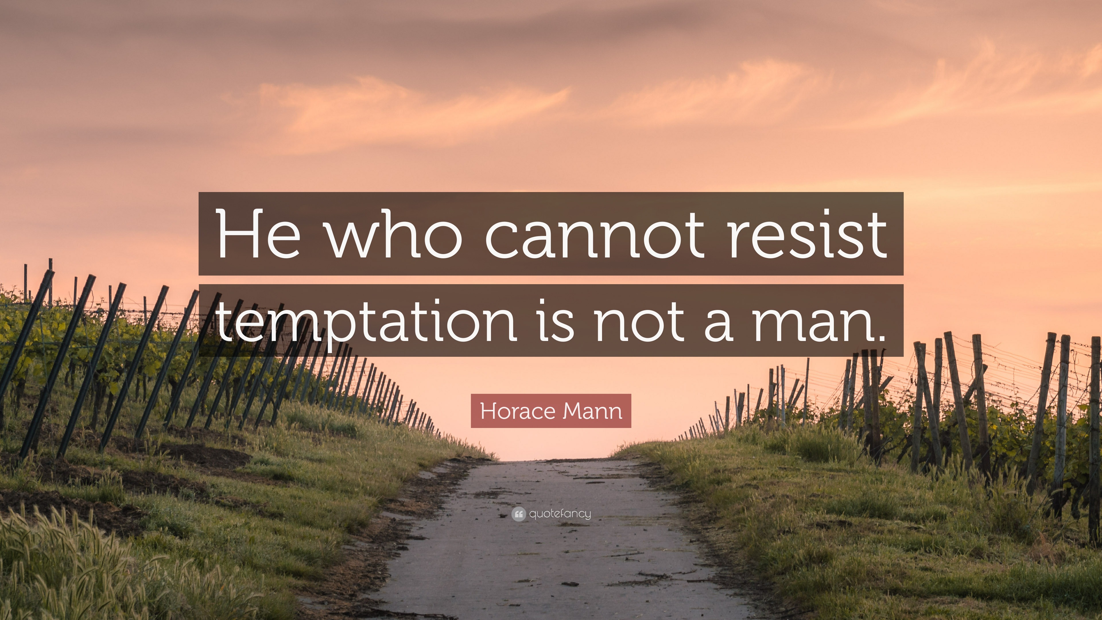 Horace Mann Quote: “He who cannot resist temptation is not a man.”