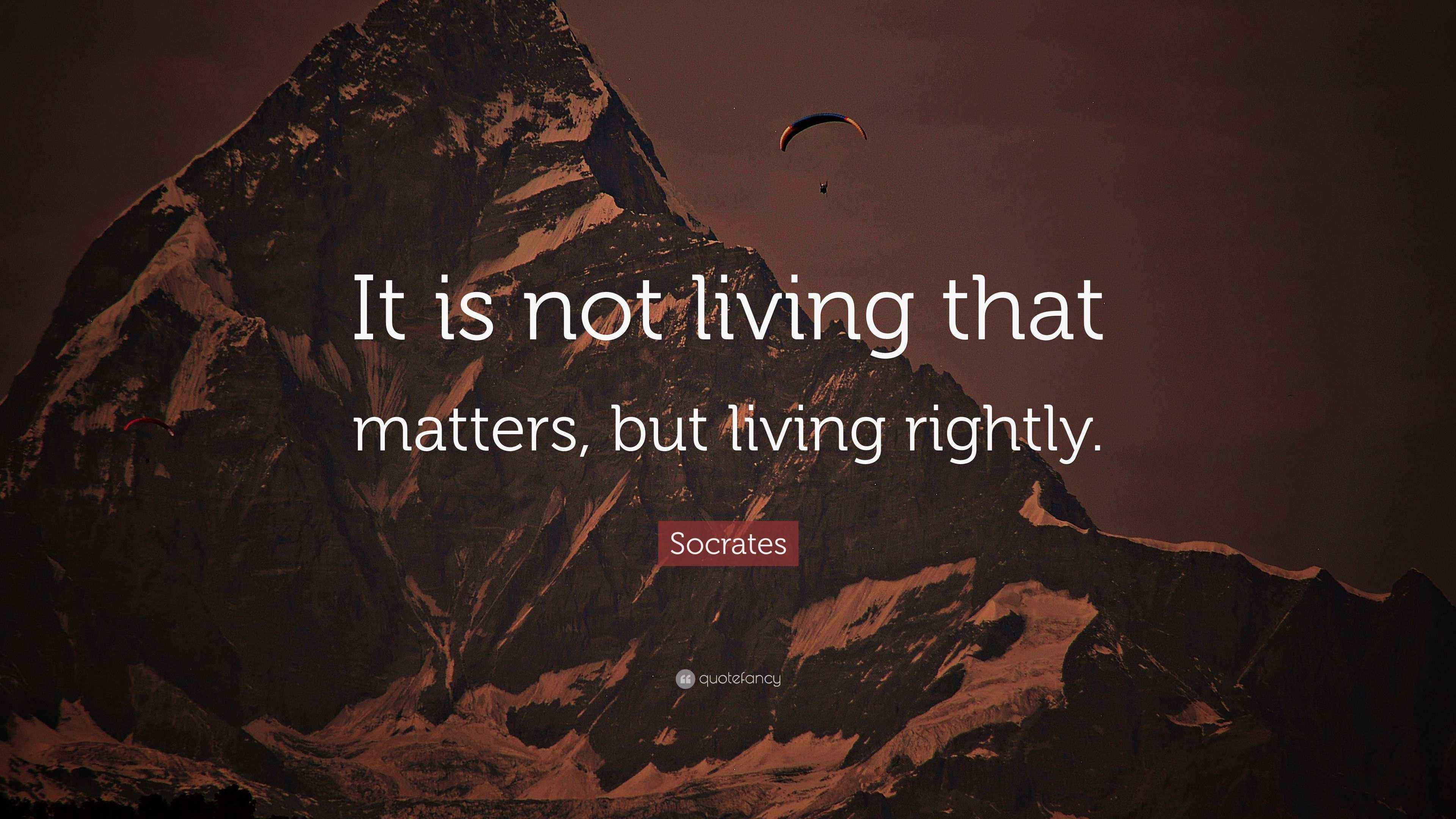 Socrates Quote: “It is not living that matters, but living rightly.”
