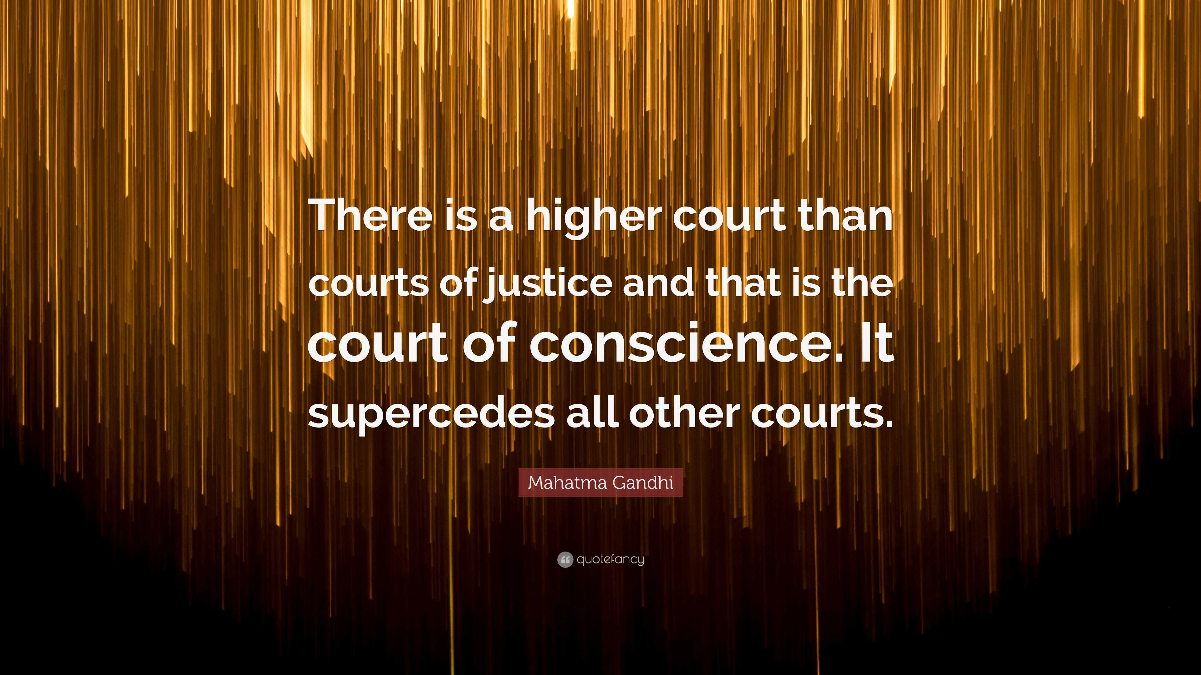 Mahatma Gandhi Quote: “There is a higher court than courts of justice ...