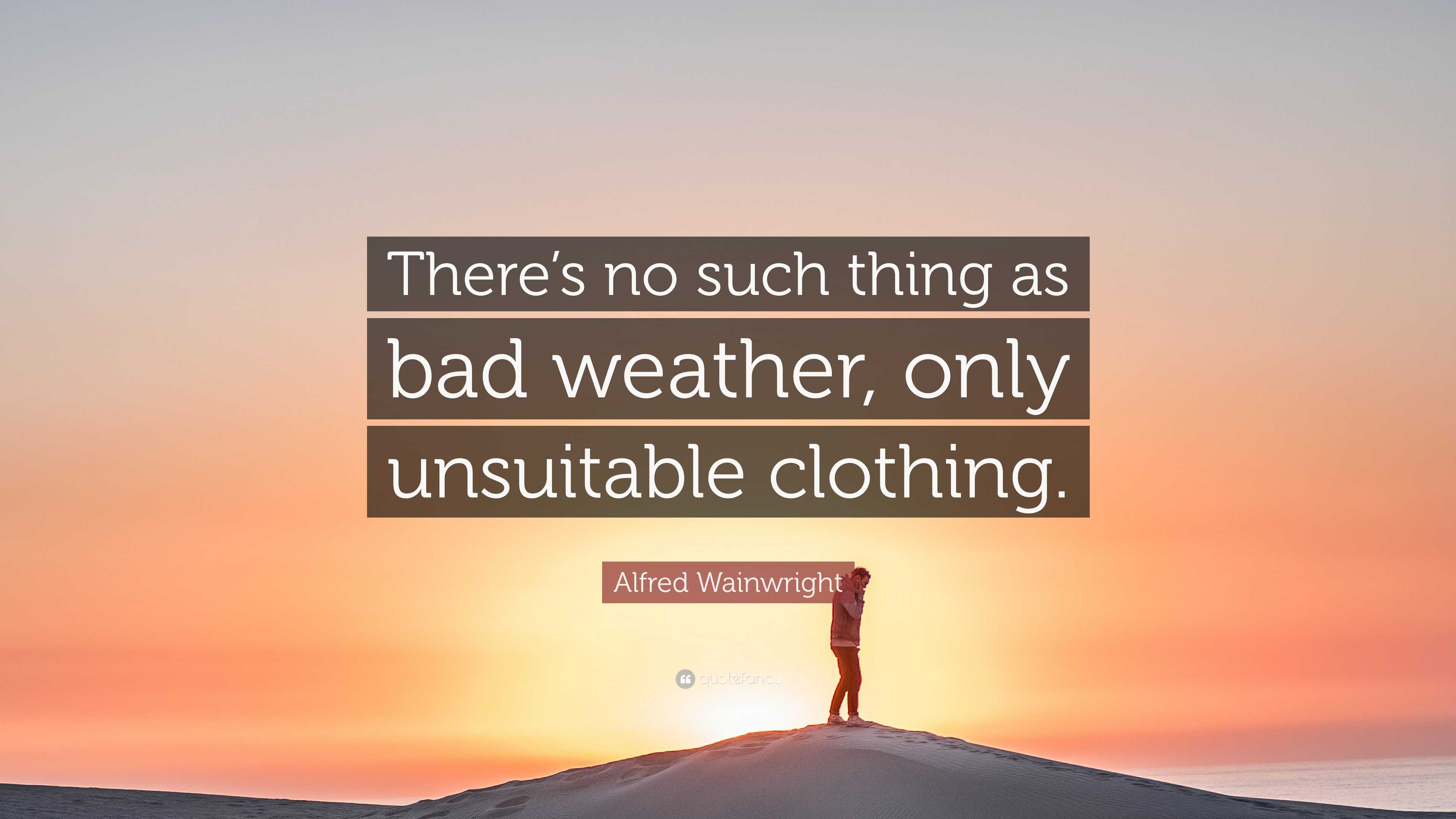 Alfred Wainwright Quote: “There’s no such thing as bad weather, only ...