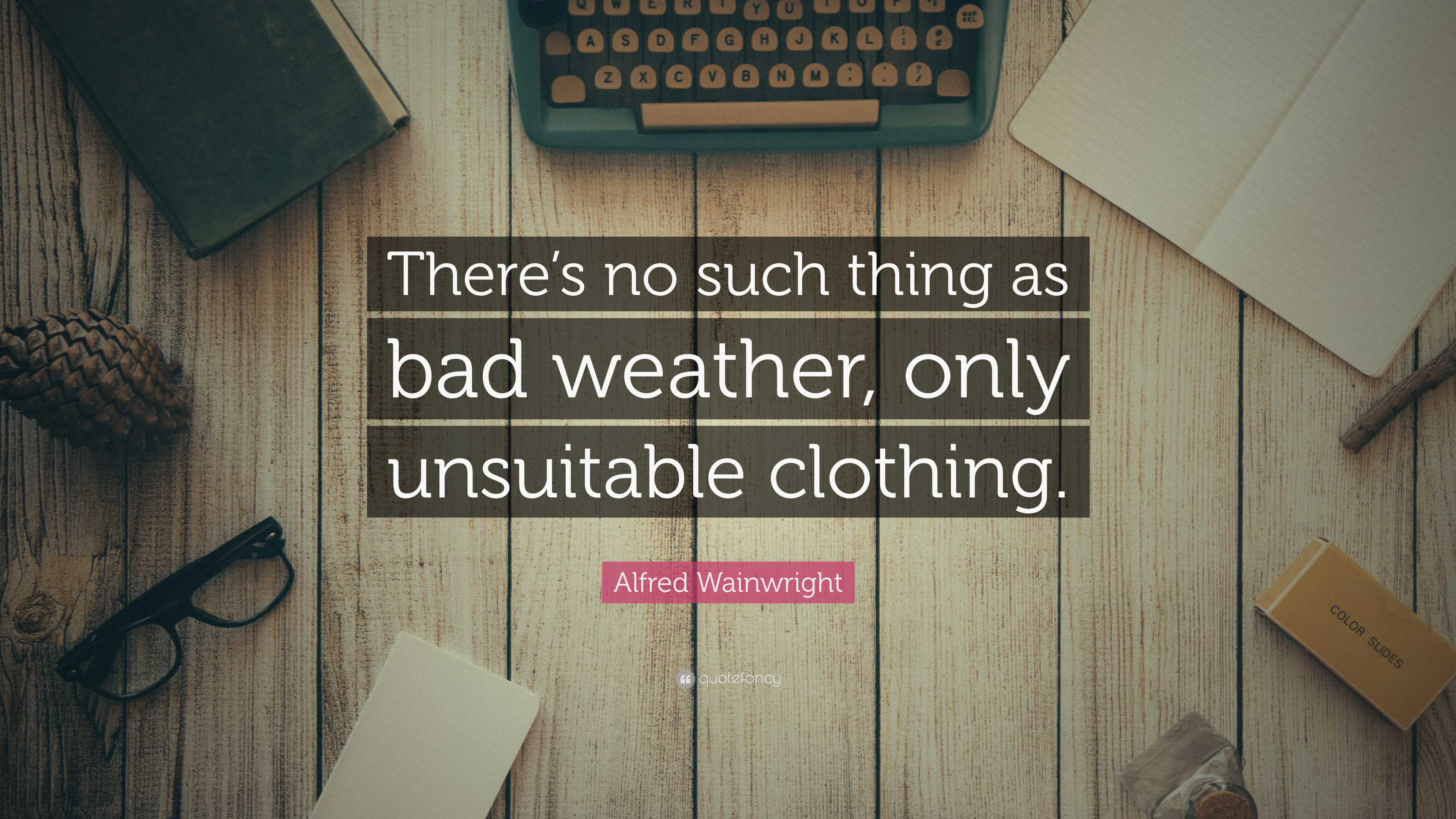 Alfred Wainwright Quote: “There’s no such thing as bad weather, only ...