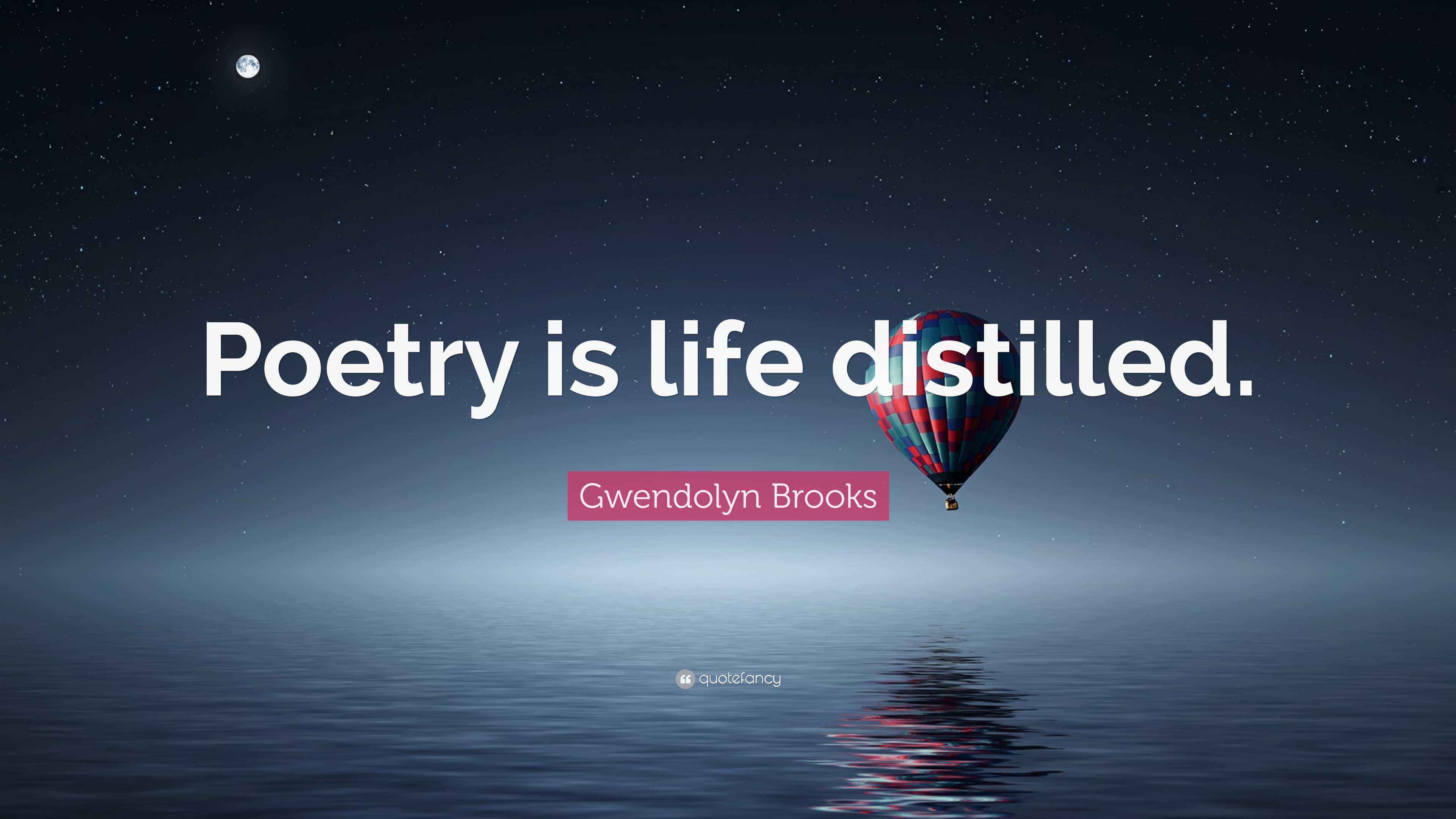 Gwendolyn Brooks Quote: “Poetry is life distilled.”