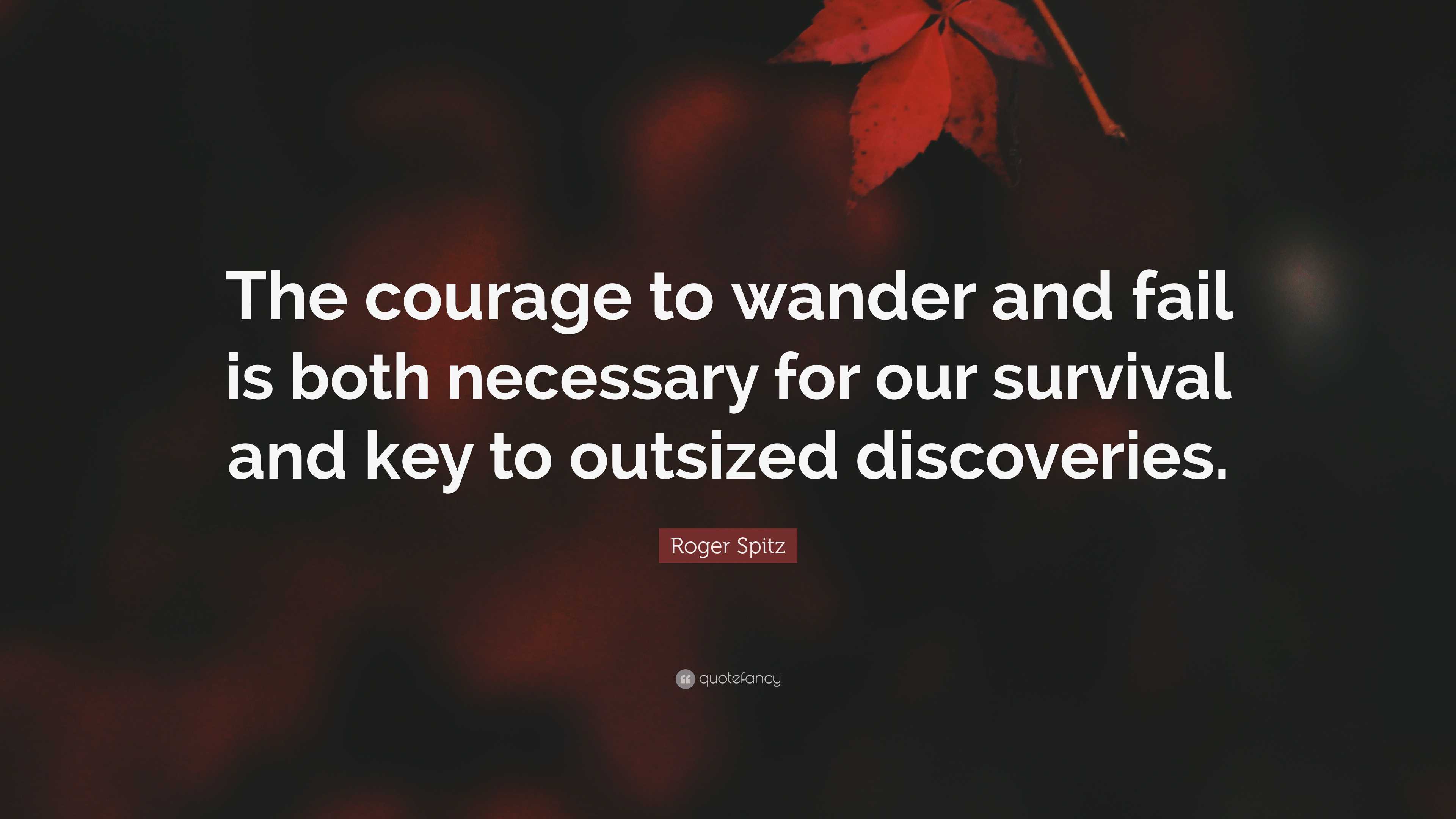 Roger Spitz Quote: “The courage to wander and fail is both necessary ...