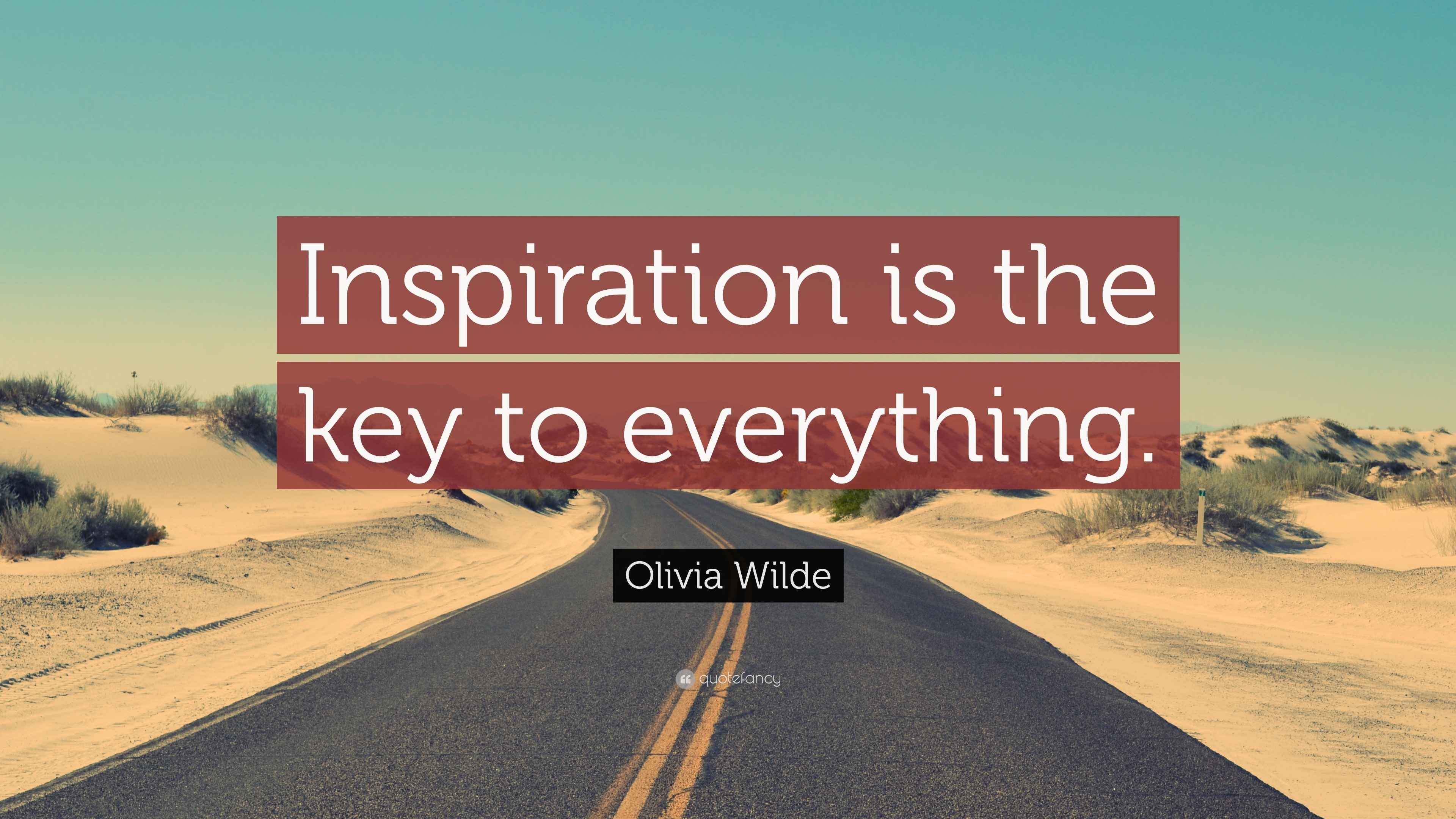 Olivia Wilde Quote: “Inspiration is the key to everything.”