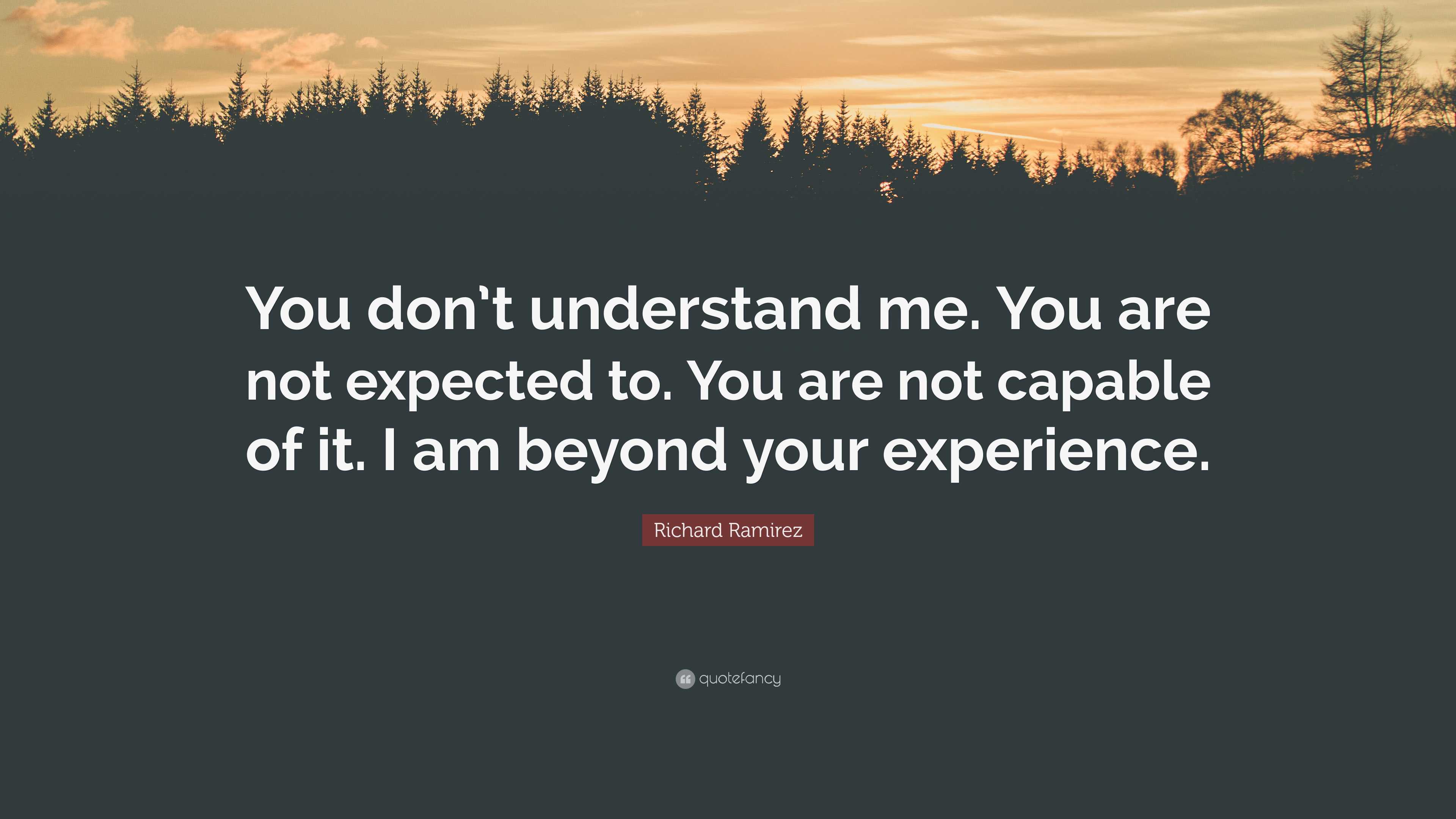 Richard Ramirez Quote: “You don’t understand me. You are not expected to. You are not capable of ...