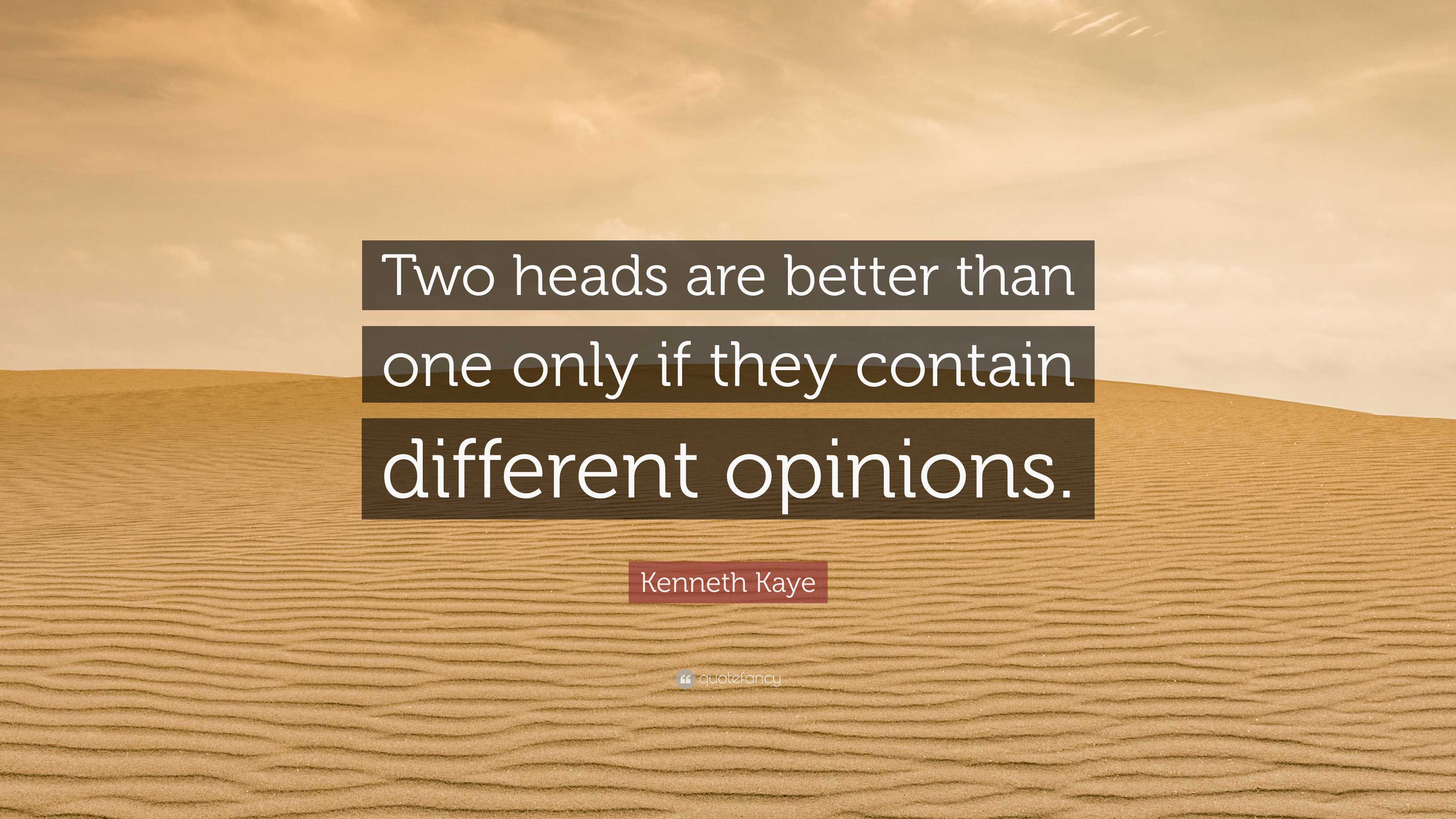 Kenneth Kaye Quote: “Two heads are better than one only if they contain ...