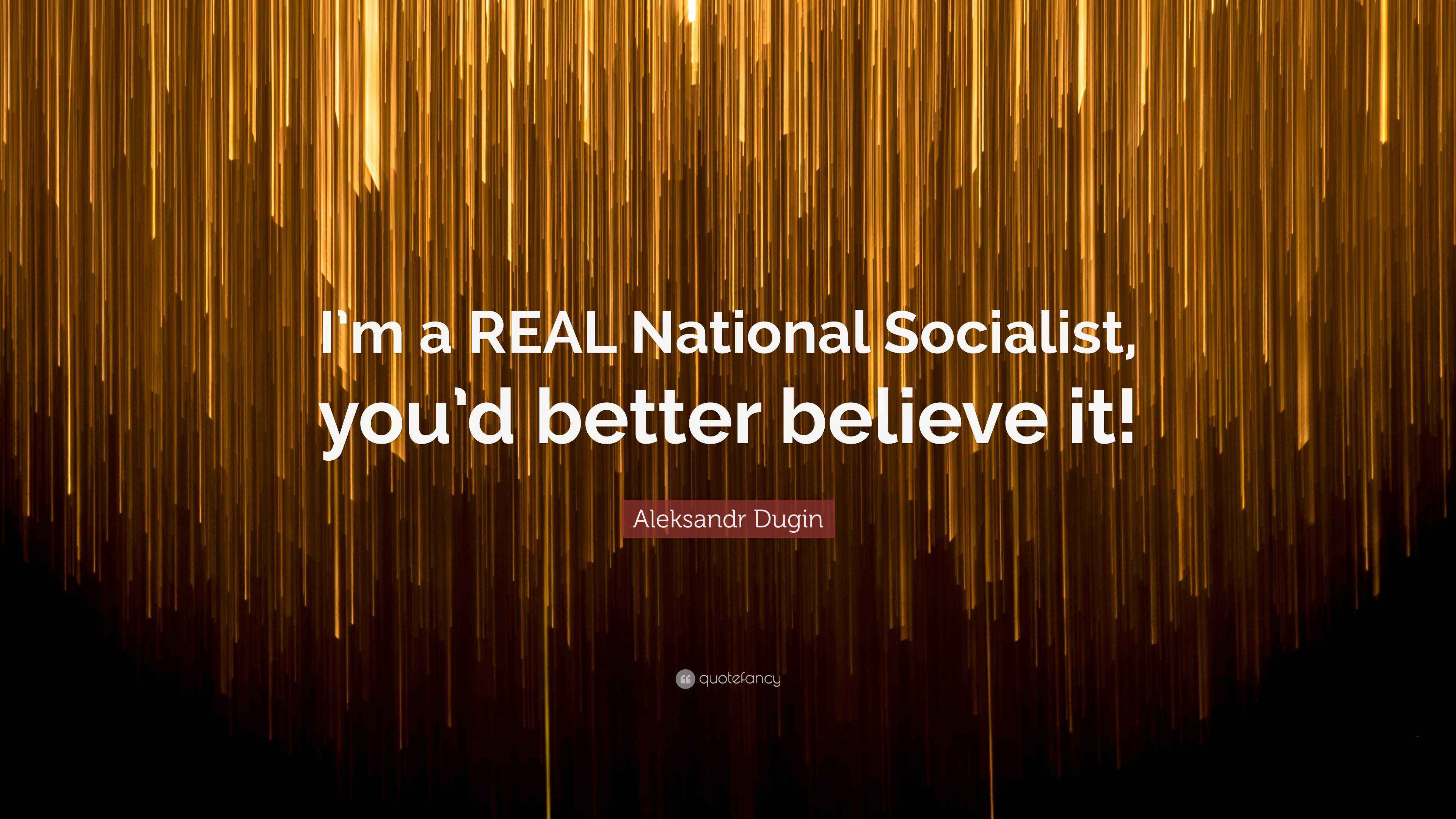 Aleksandr Dugin Quote: “I’m a REAL National Socialist, you’d better ...