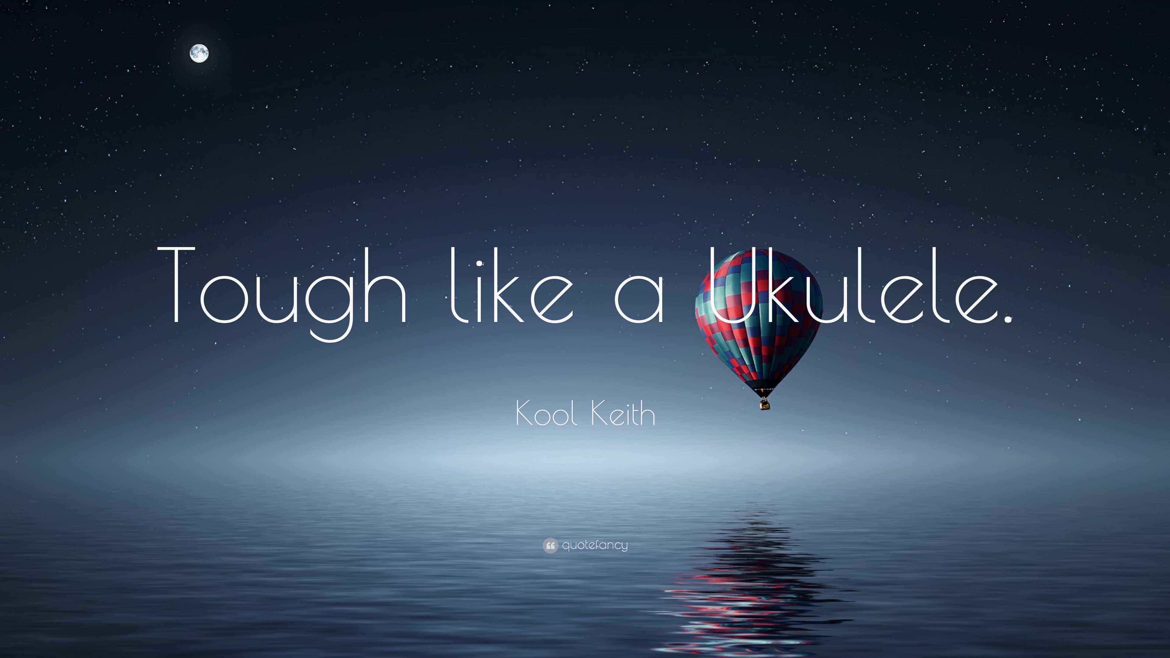 Kool Keith Quote: “Tough like a Ukulele.”