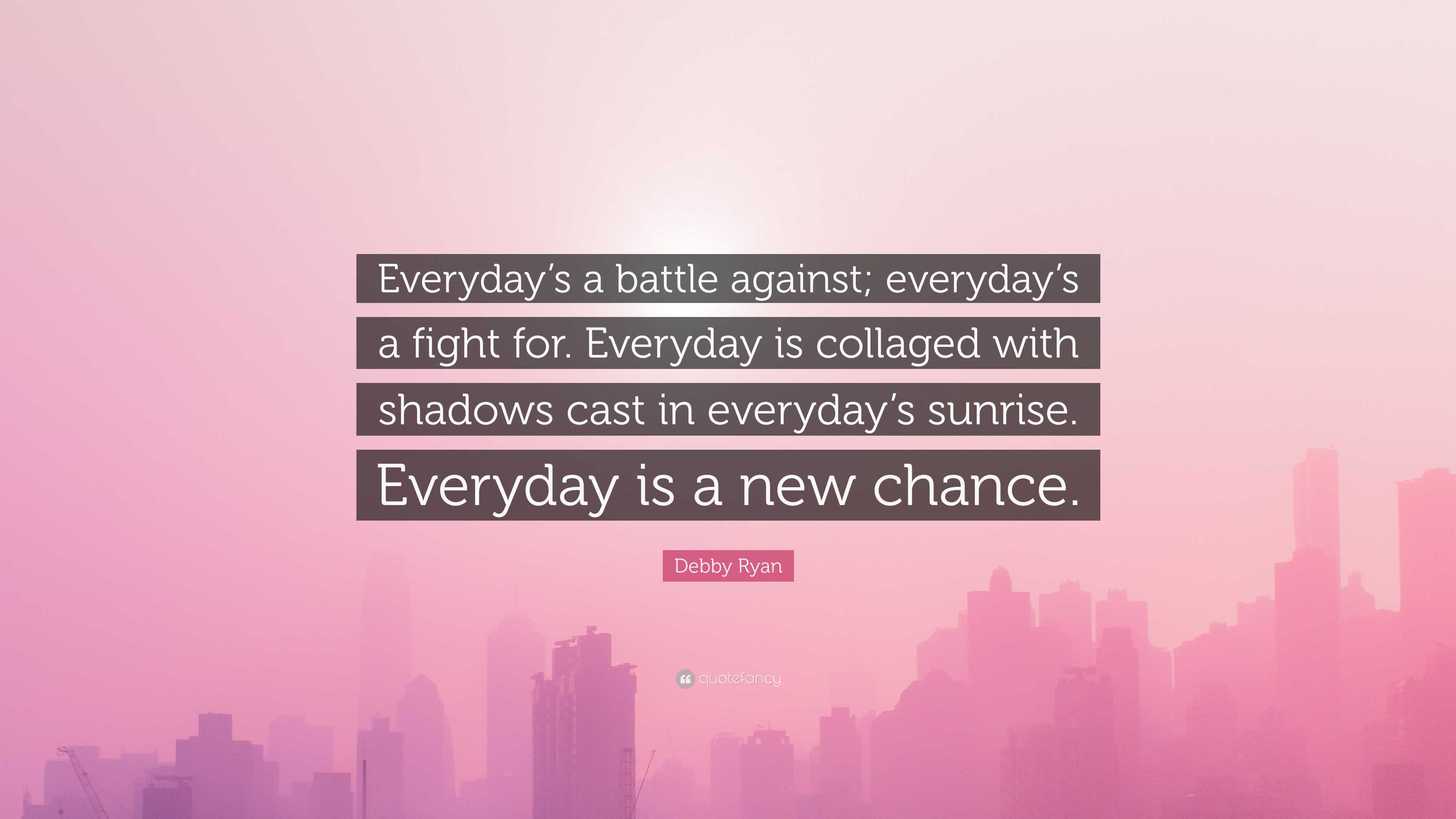 Debby Ryan Quote: “Everyday’s a battle against; everyday’s a fight for ...