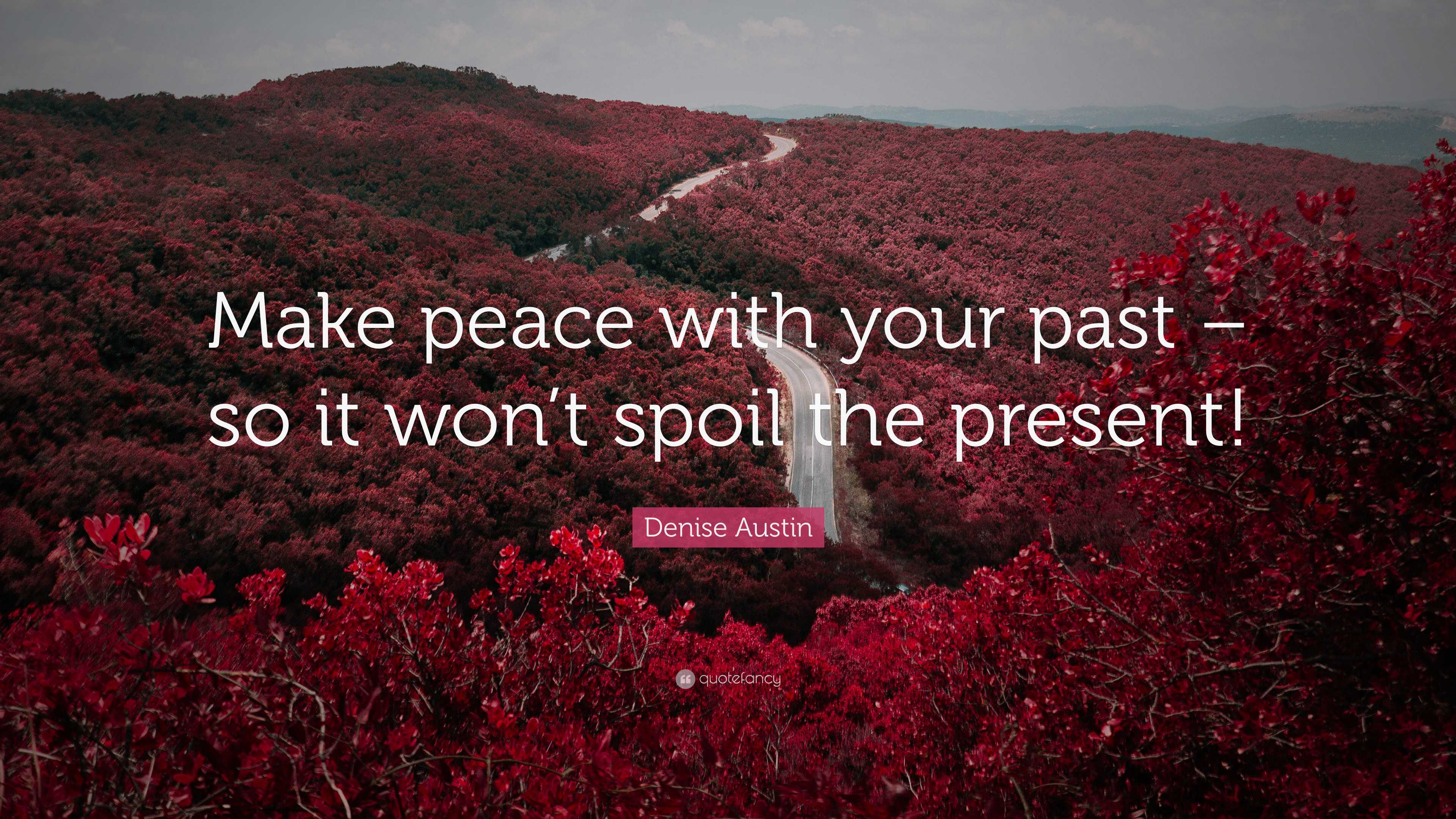 Denise Austin Quote: “Make peace with your past – so it won’t spoil the ...