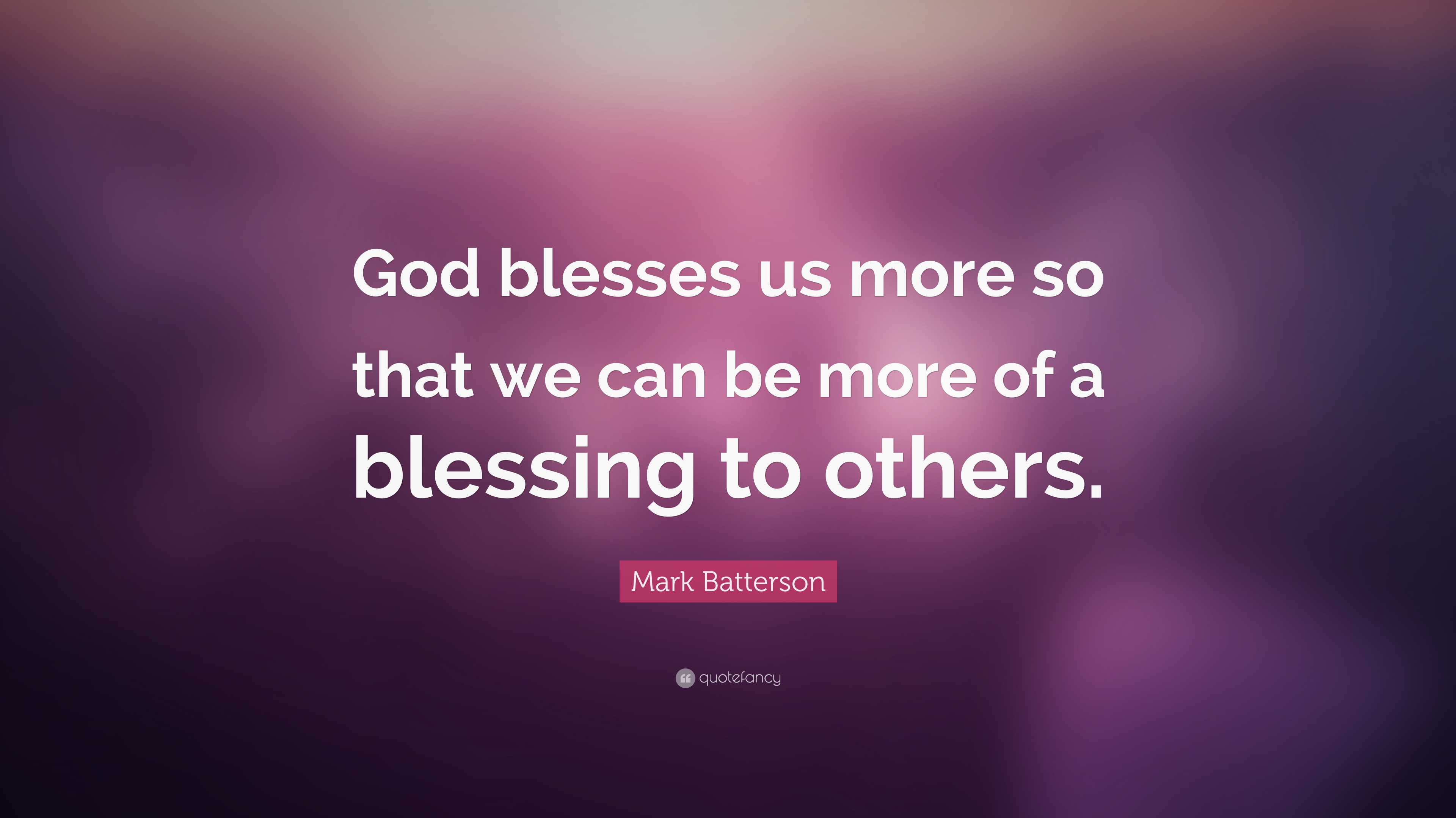 Mark Batterson Quote: “God blesses us more so that we can be more of a ...