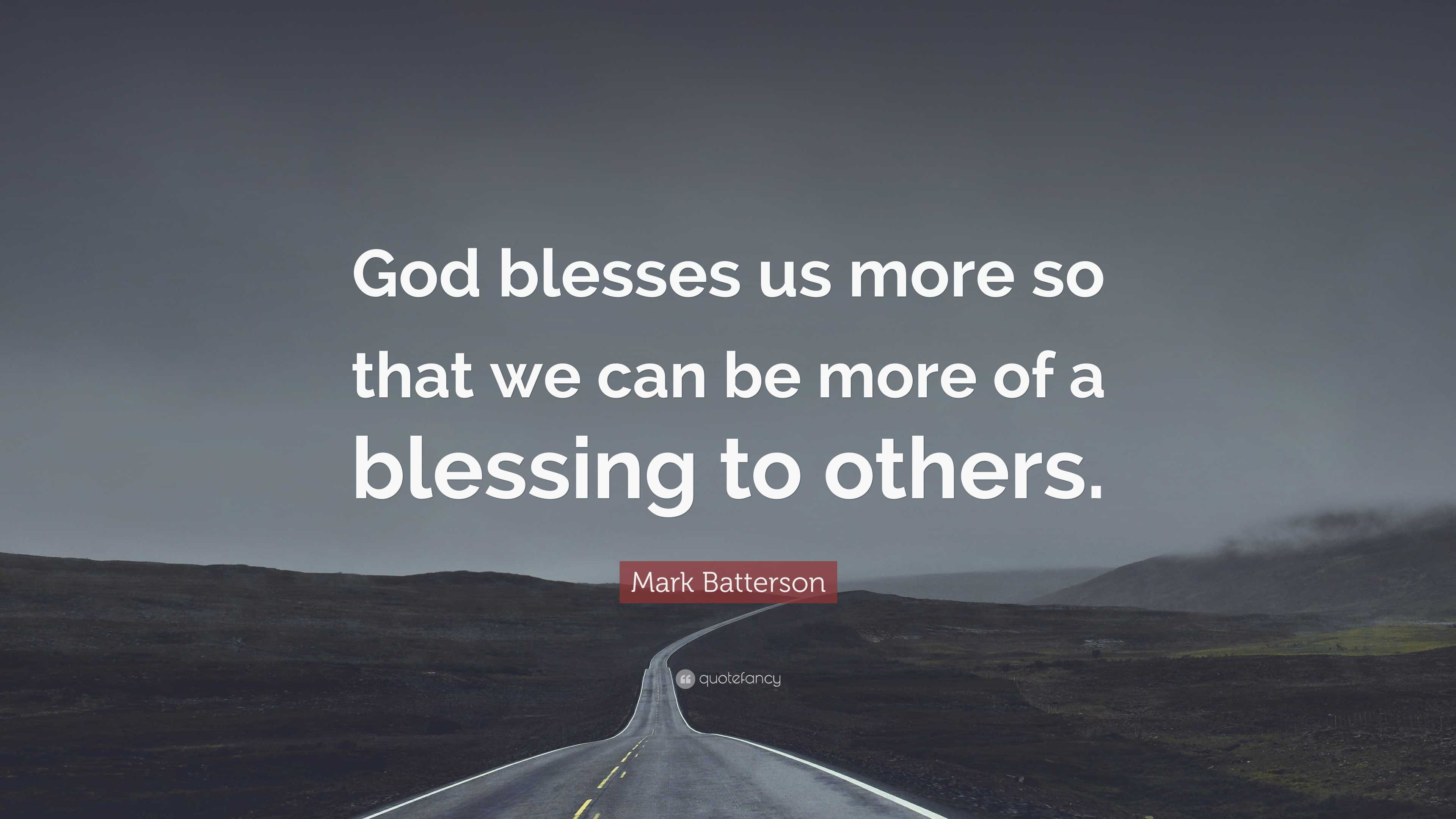 Mark Batterson Quote: “God blesses us more so that we can be more of a ...