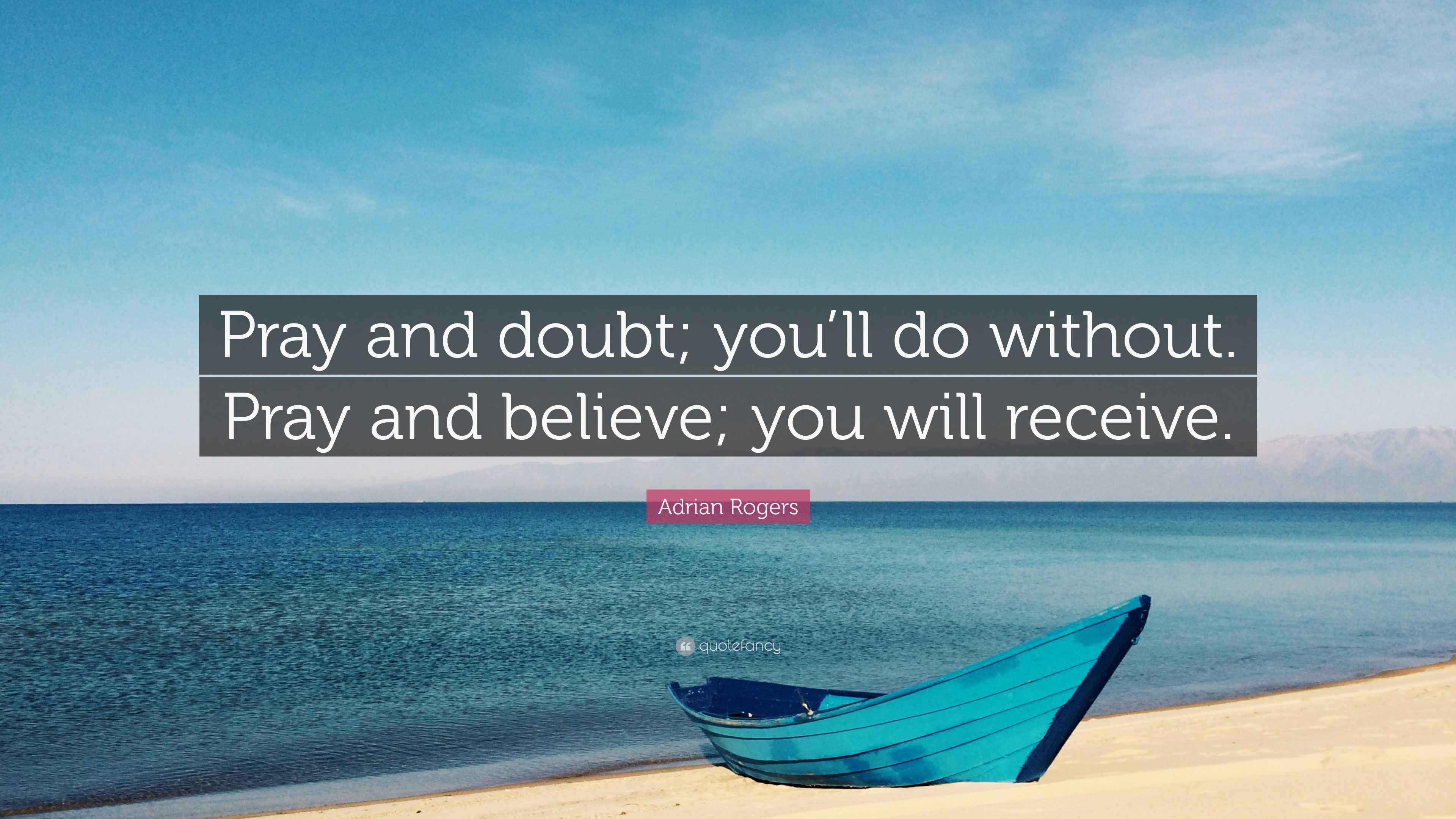 Adrian Rogers Quote: “Pray and doubt; you’ll do without. Pray and ...