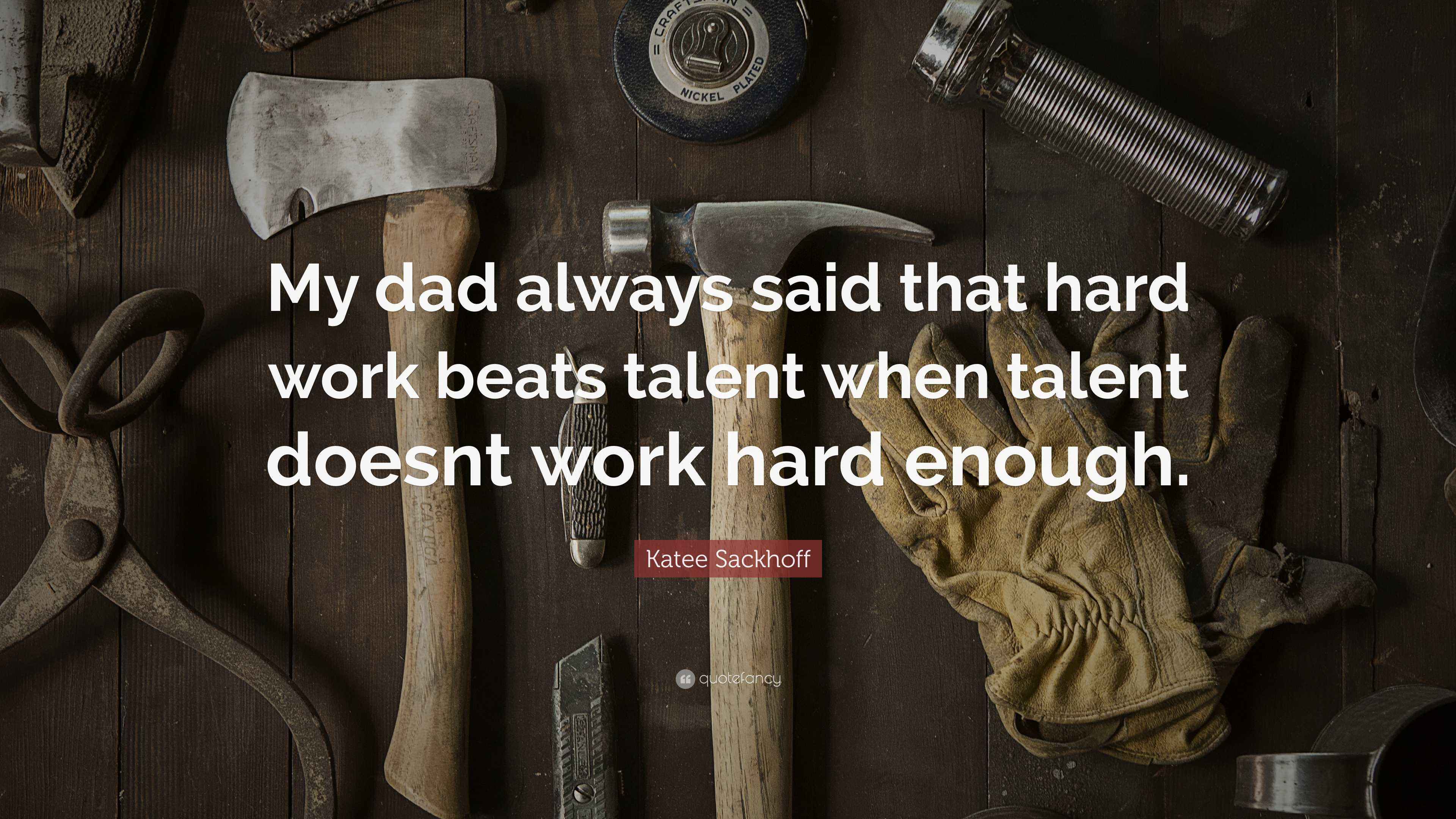 Katee Sackhoff Quote: “My dad always said that hard work beats talent ...