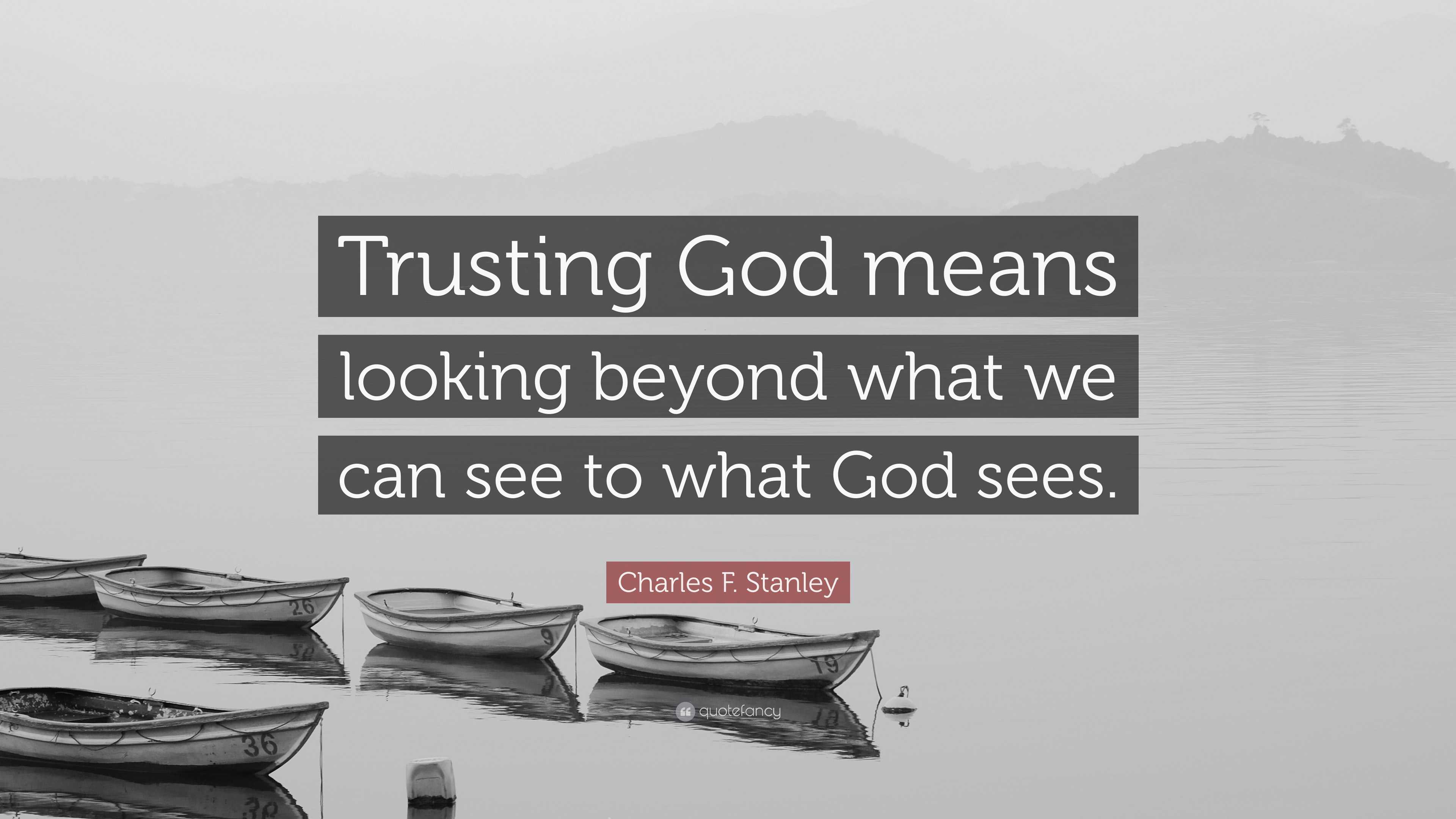 Charles F. Stanley Quote: “Trusting God means looking beyond what we ...