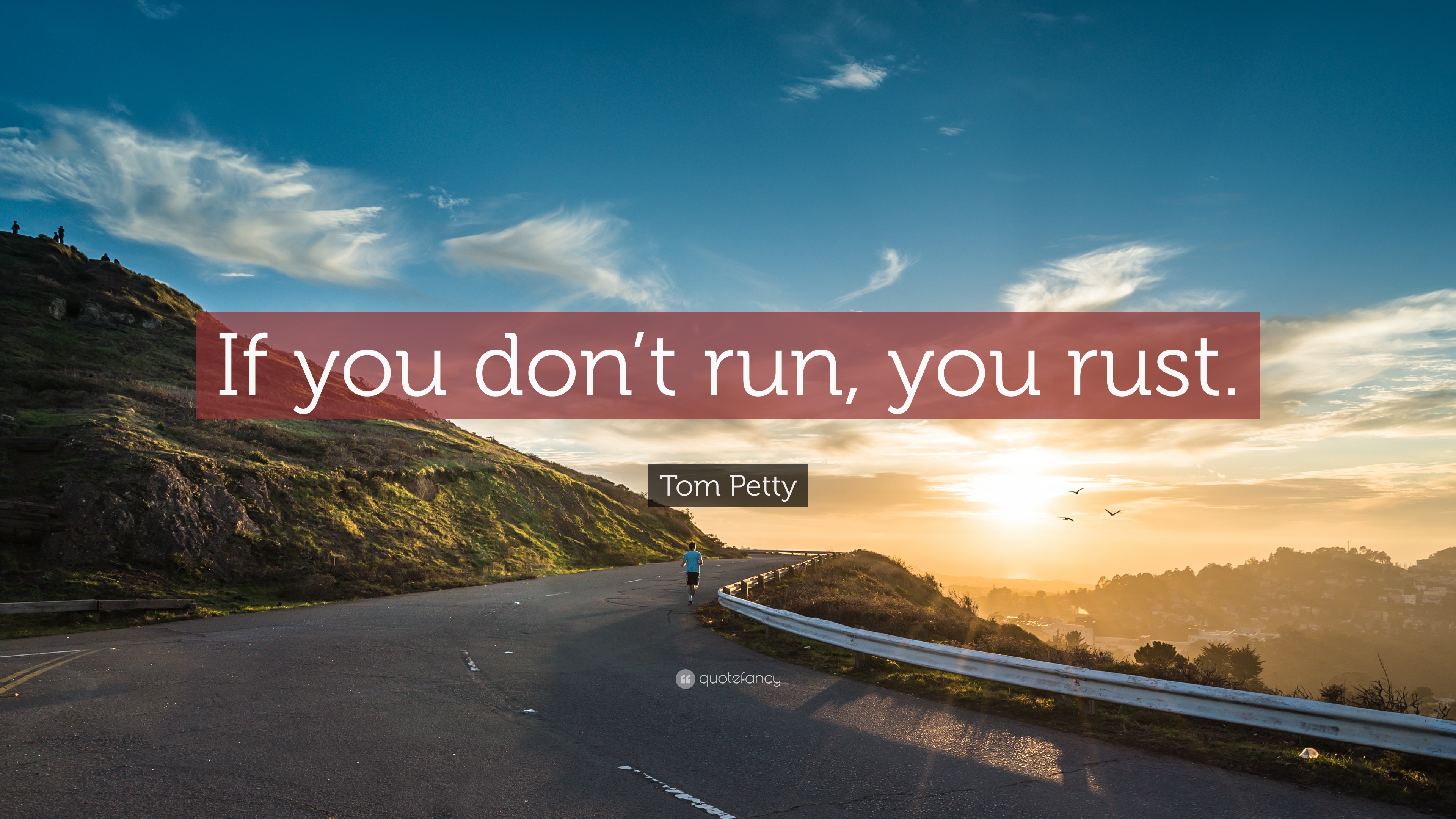 Tom Petty Quote: “If you don’t run, you rust.”