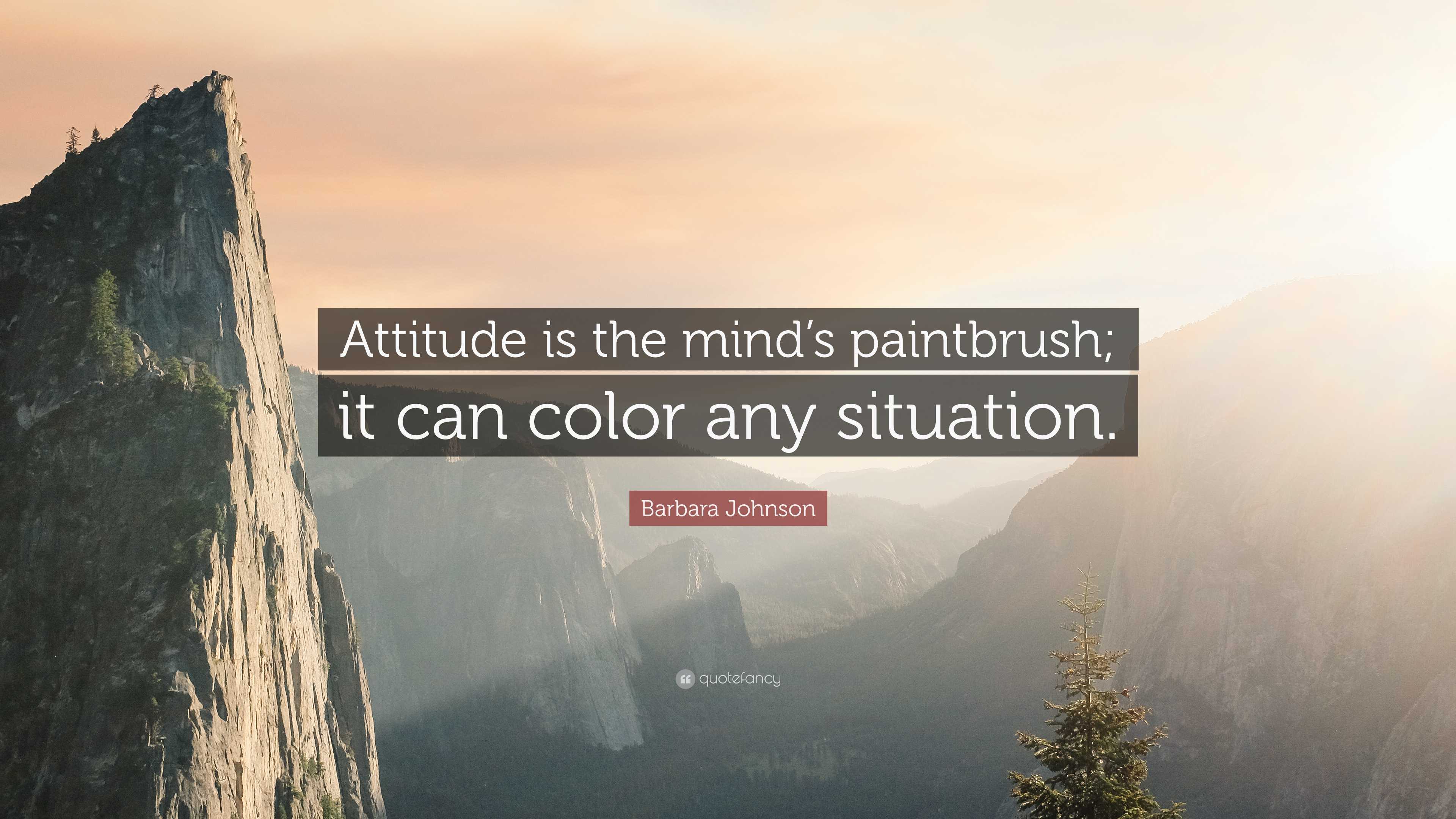 Barbara Johnson Quote: “Attitude is the mind’s paintbrush; it can color ...