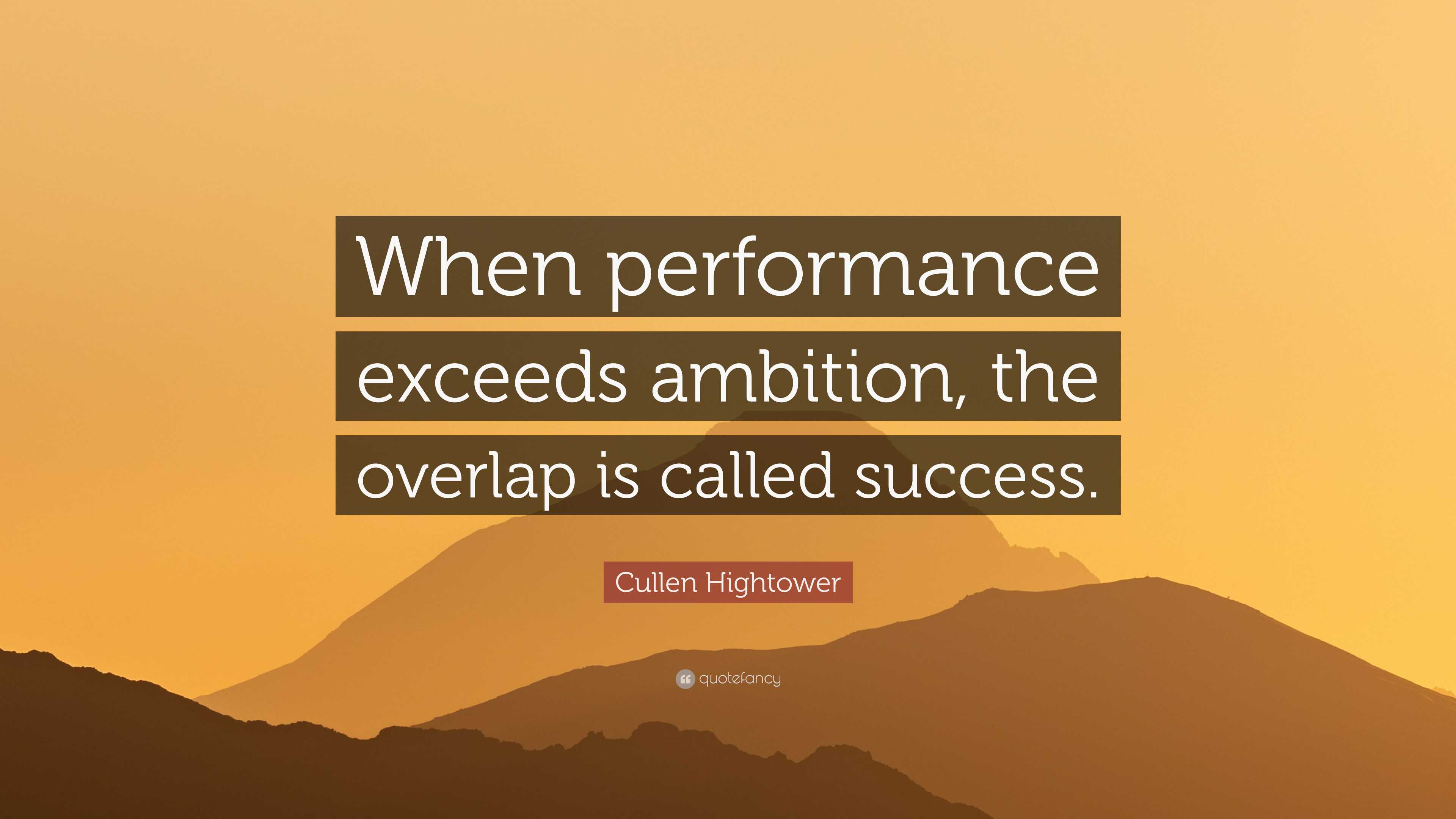 Cullen Hightower Quote: “When performance exceeds ambition, the overlap ...