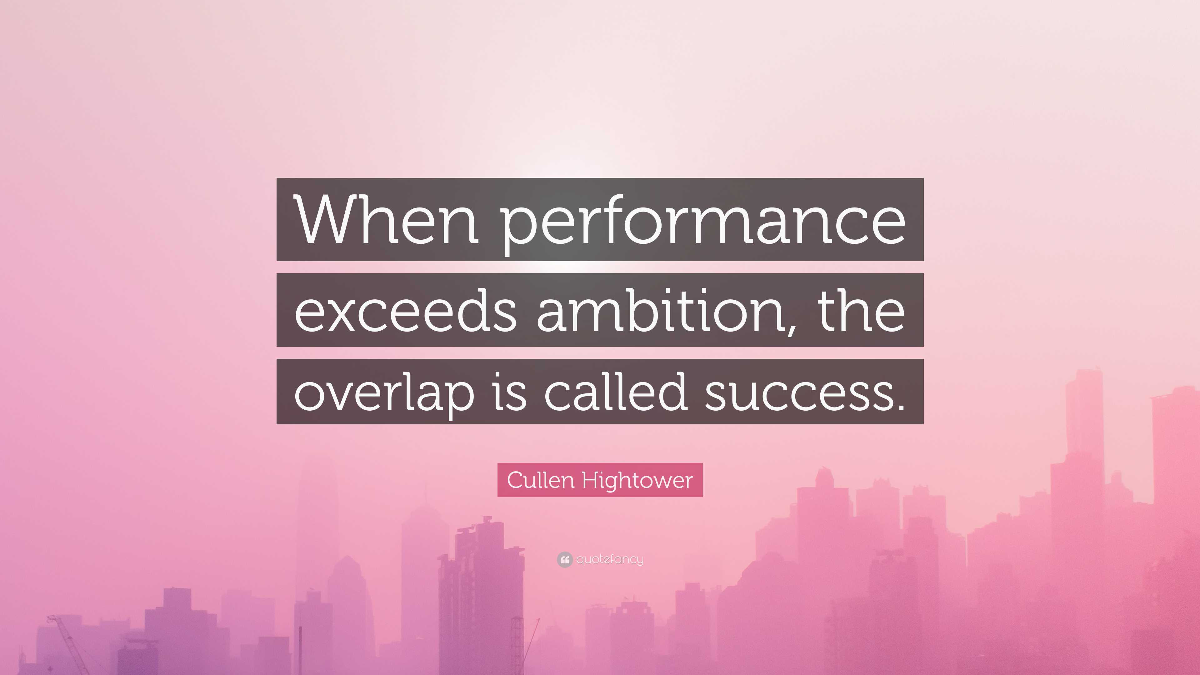 Cullen Hightower Quote: “When performance exceeds ambition, the overlap ...