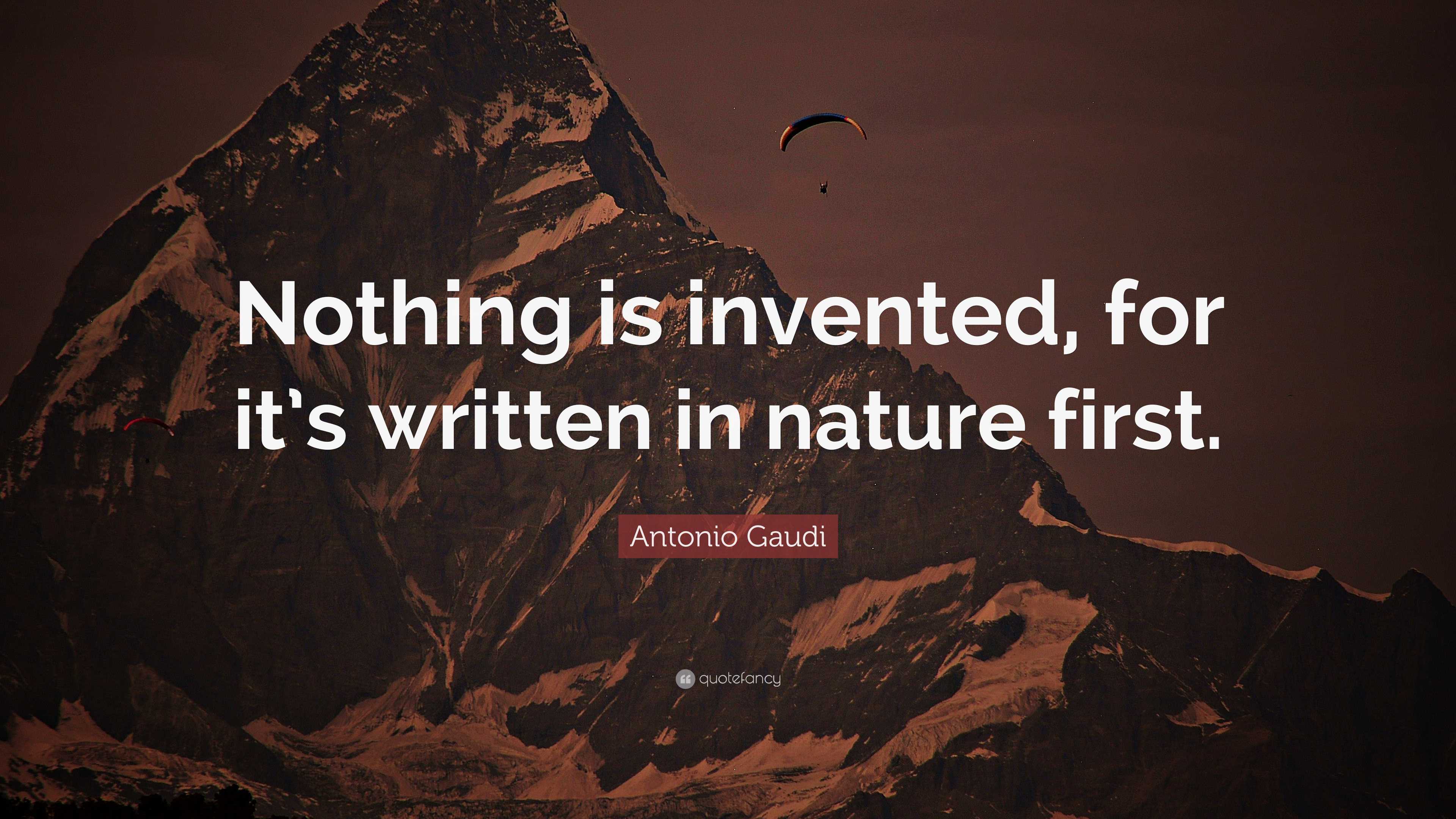 Antonio Gaudi Quote: “Nothing is invented, for it’s written in nature ...