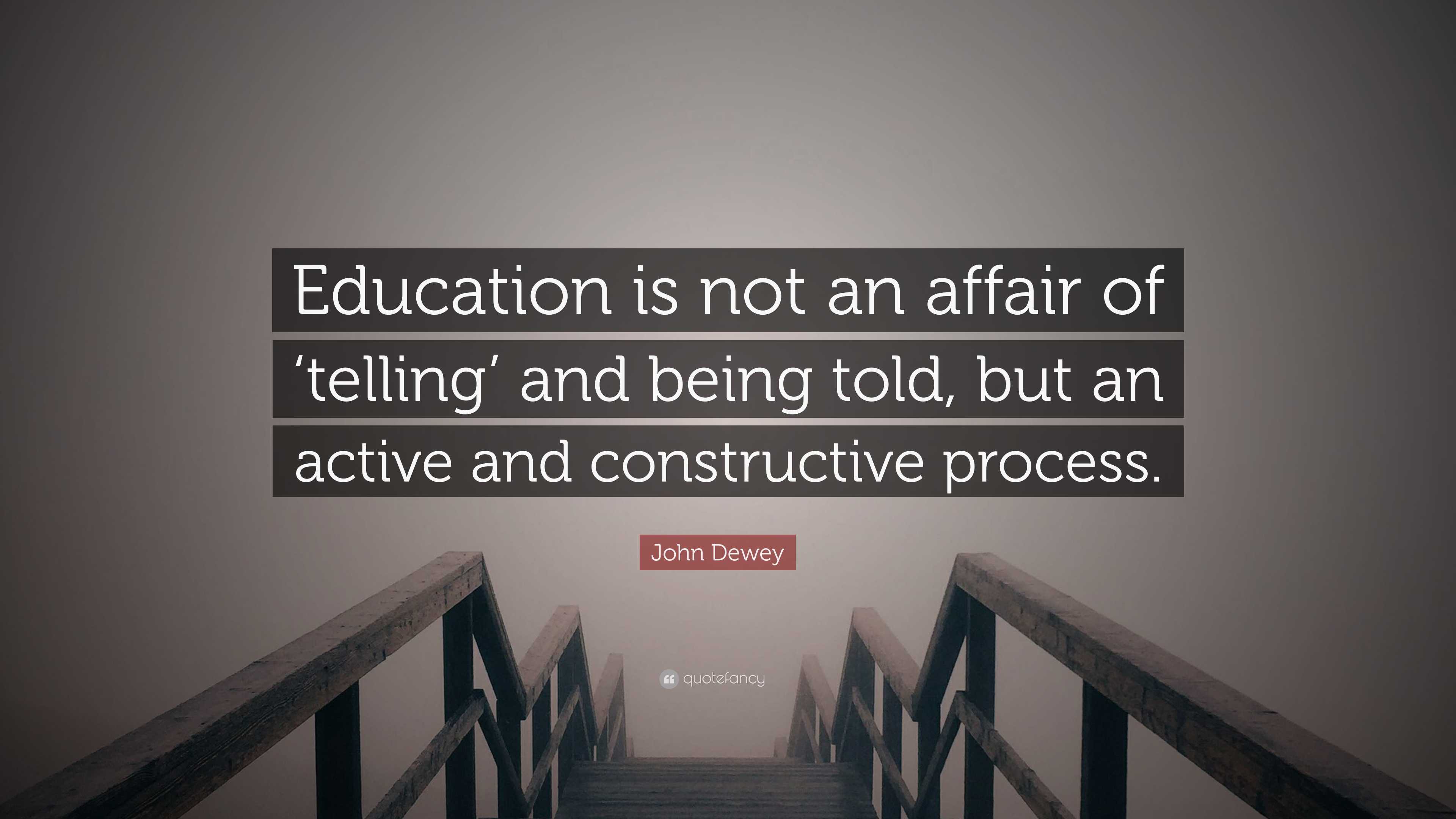 John Dewey Quote: “Education is not an affair of ‘telling’ and being ...