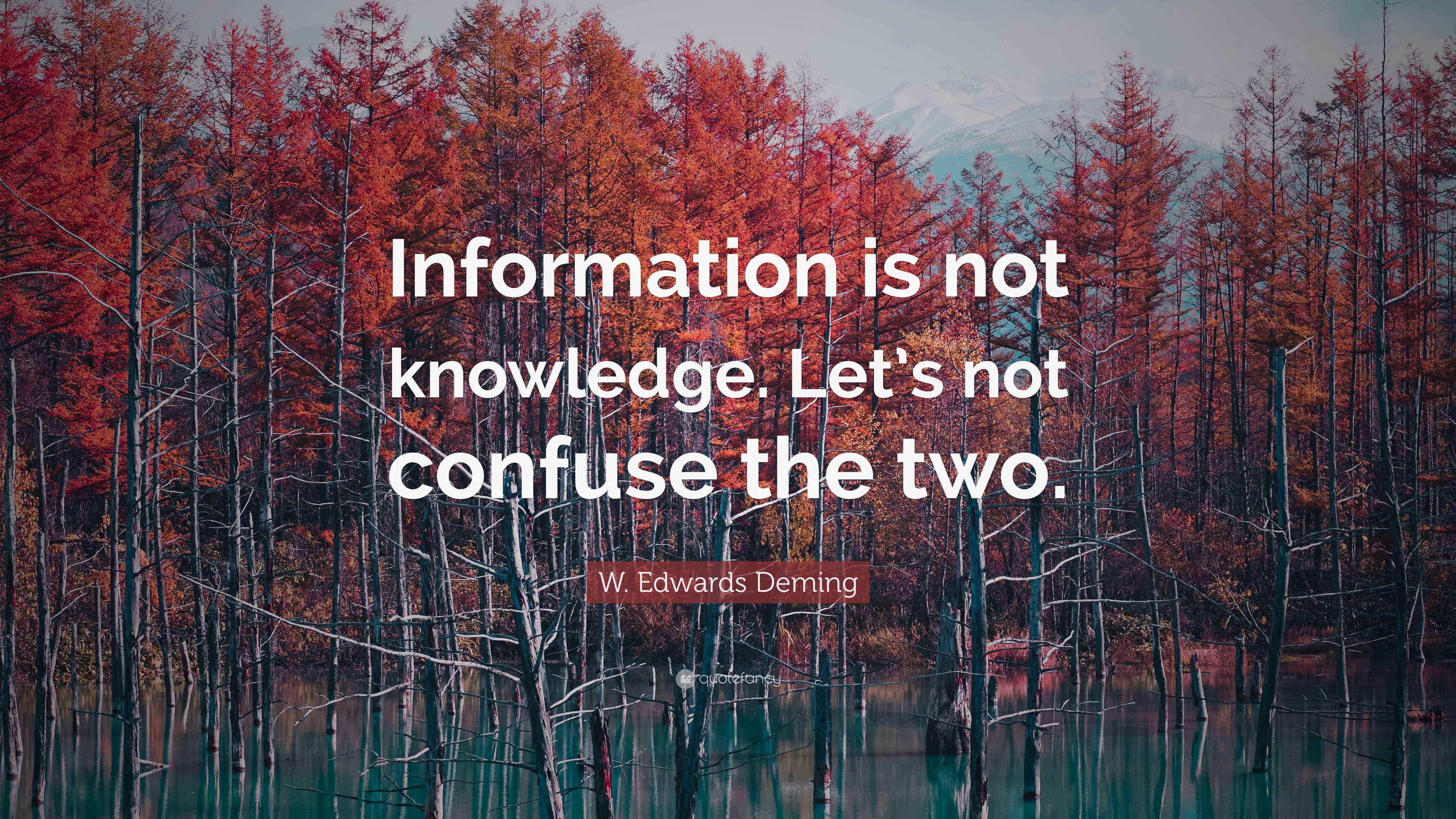 W. Edwards Deming Quote: “Information is not knowledge. Let’s not ...