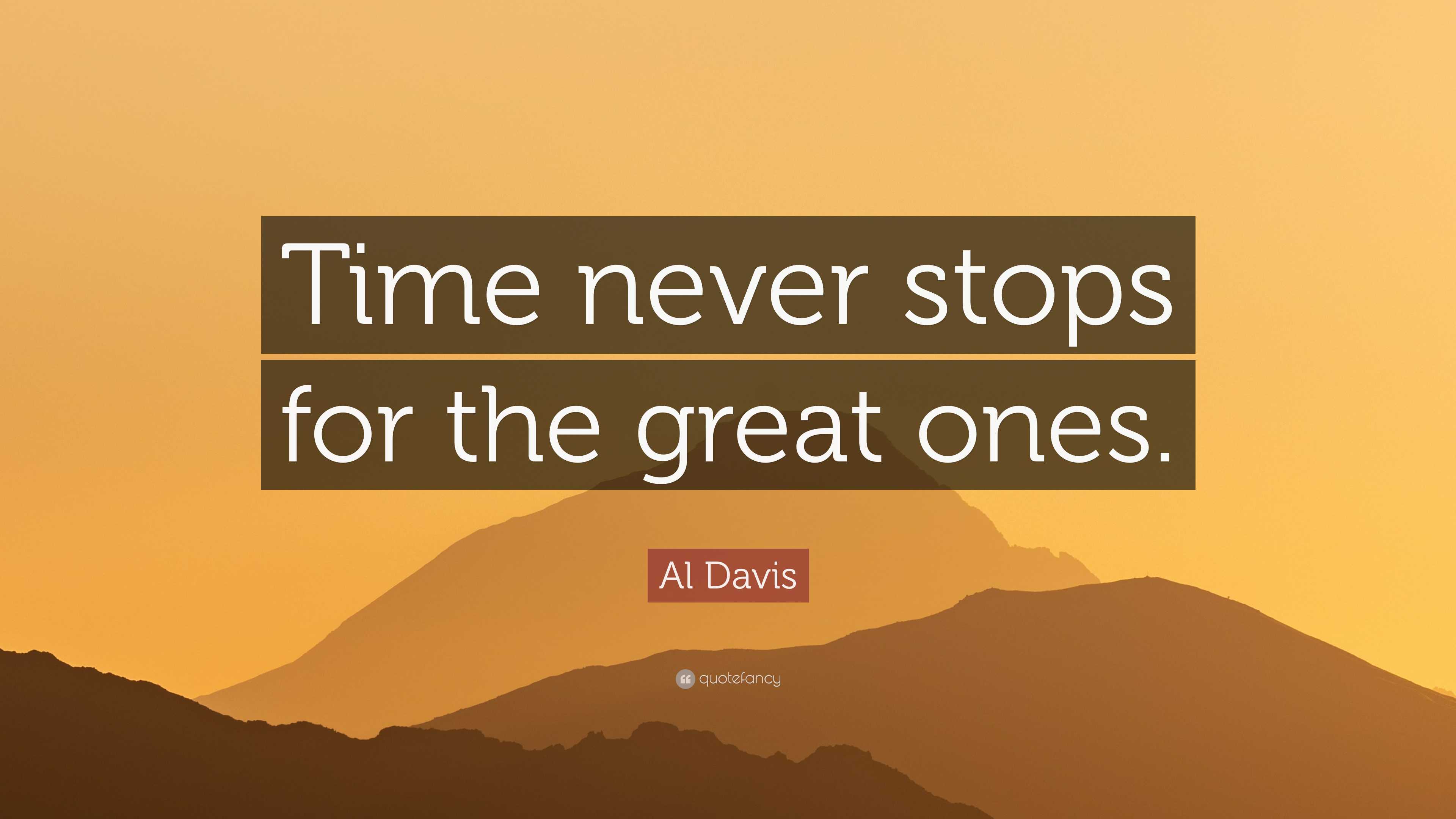 Al Davis Quote: “Time never stops for the great ones.”